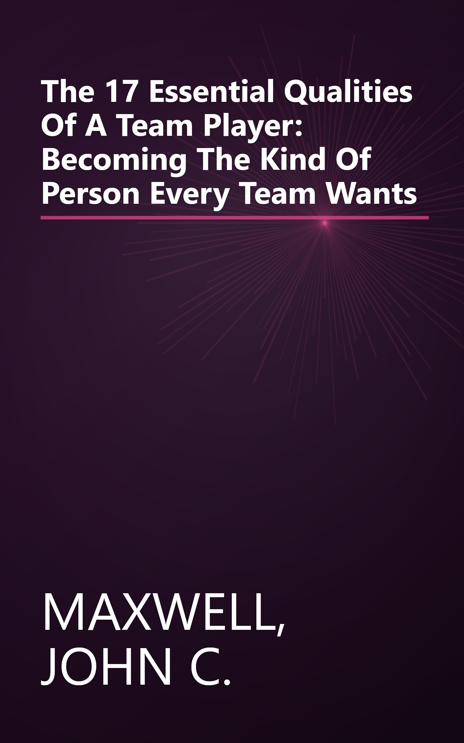 The 17 Essential Qualities Of A Team Player: Becoming The Kind Of Person Every Team Wants book cover