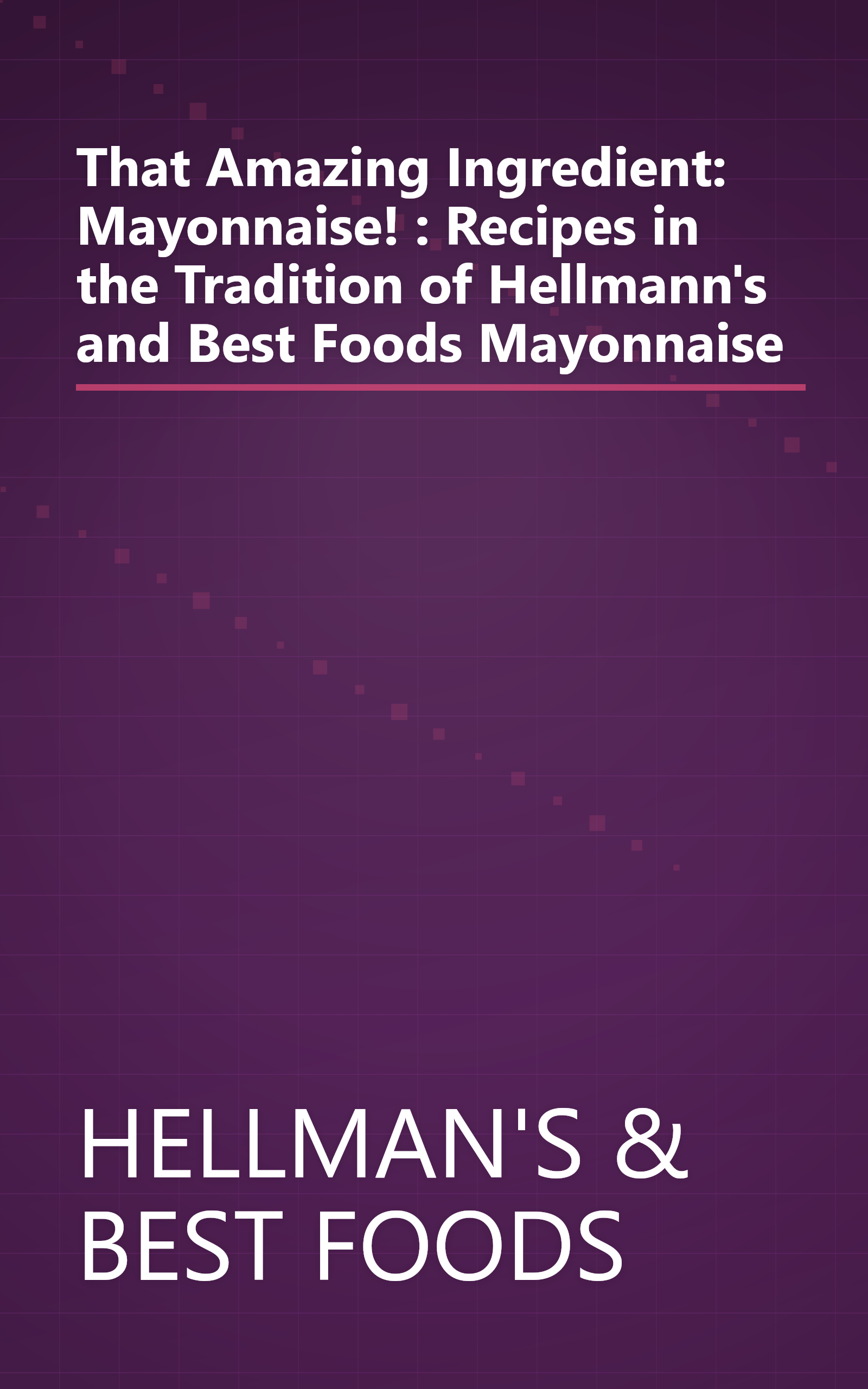 That Amazing Ingredient: Mayonnaise! : Recipes in the Tradition of Hellmann's and Best Foods Mayonnaise book cover