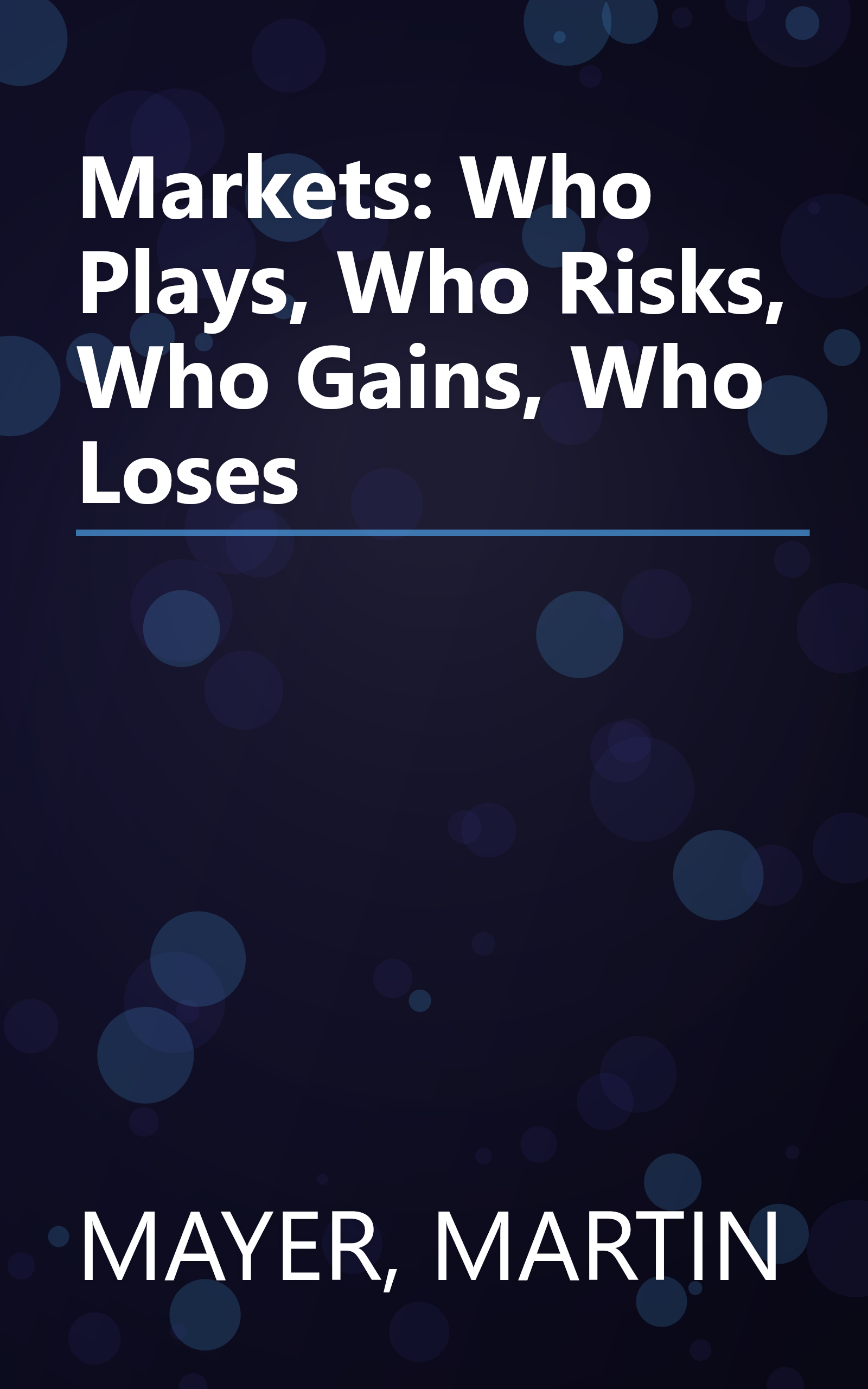 Markets: Who Plays, Who Risks, Who Gains, Who Loses book cover