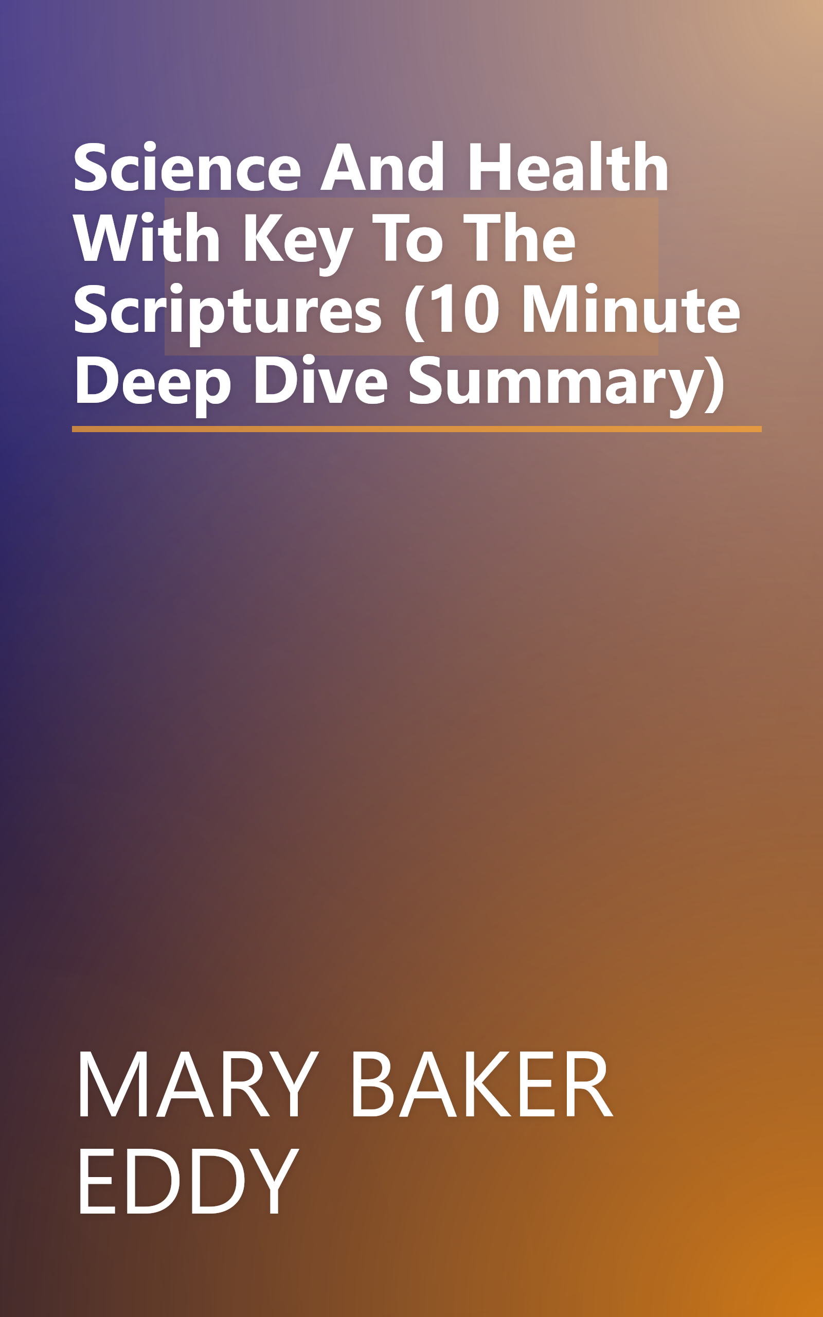 Science And Health With Key To The Scriptures (10 Minute   Deep Dive Summary) book cover