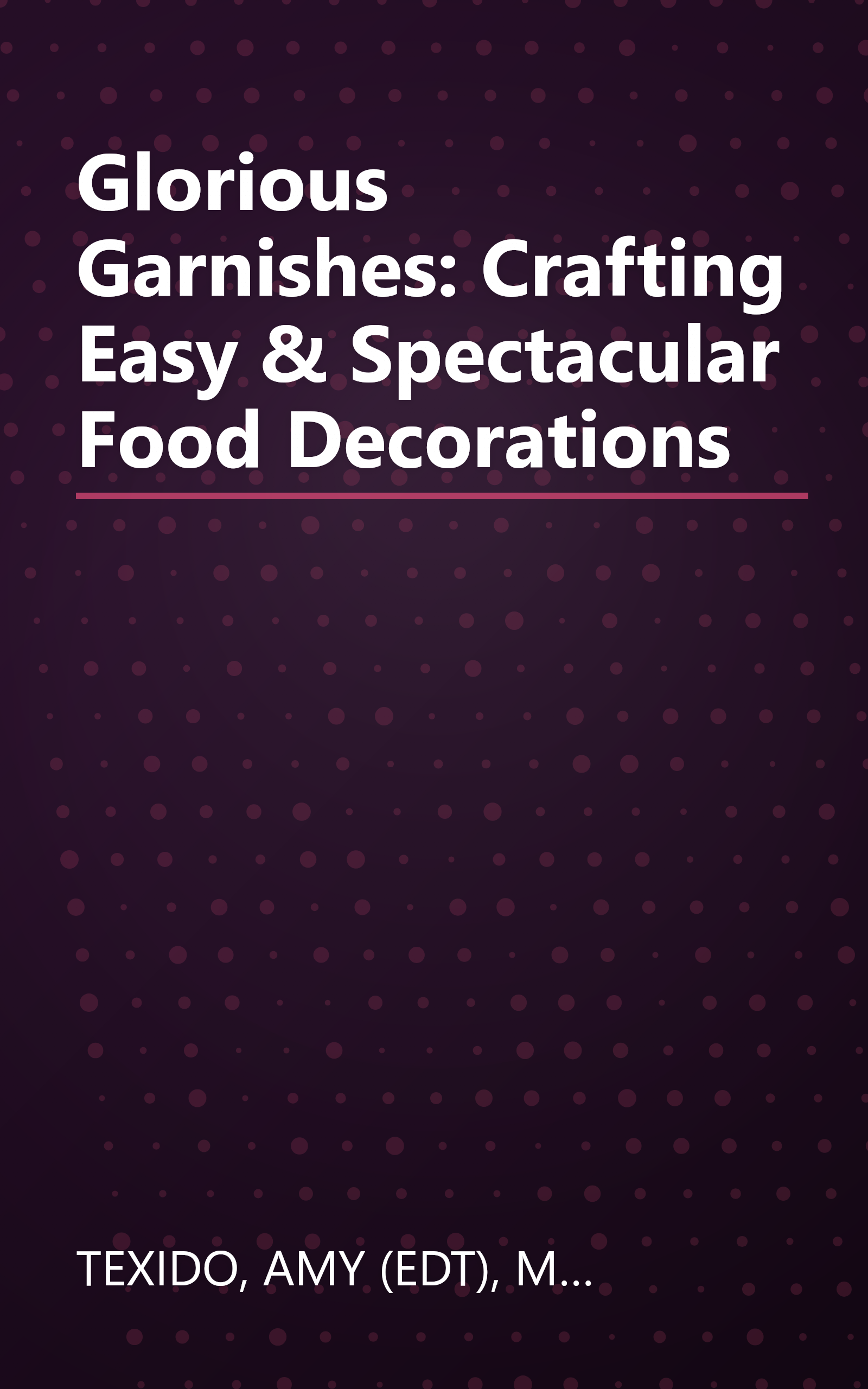 Glorious Garnishes: Crafting Easy & Spectacular Food Decorations book cover