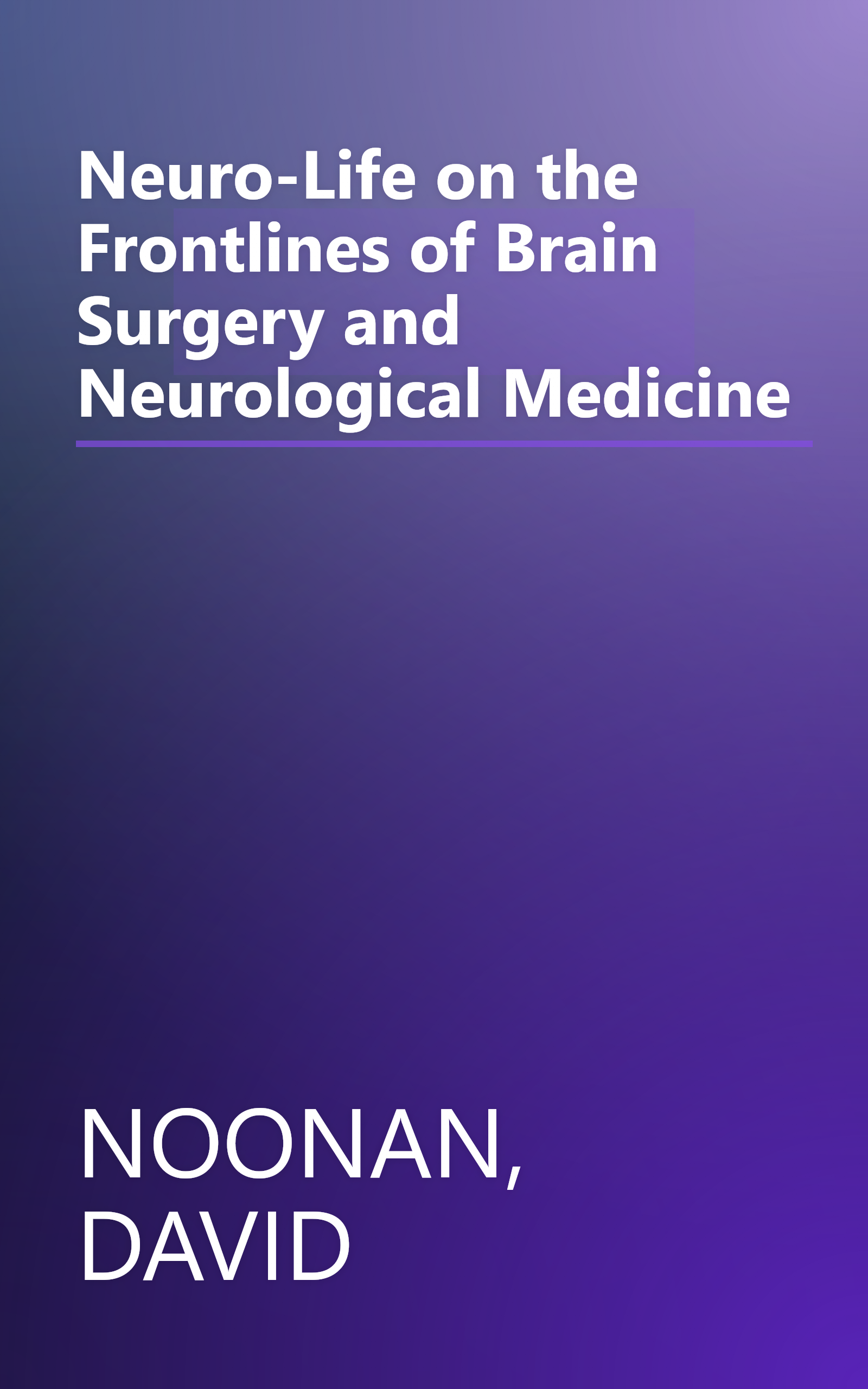 Neuro-Life on the Frontlines of Brain Surgery and Neurological Medicine book cover