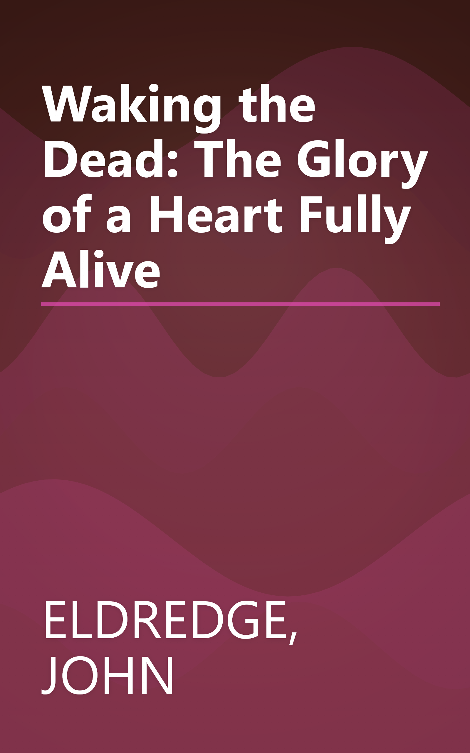 Waking the Dead: The Glory of a Heart Fully Alive book cover