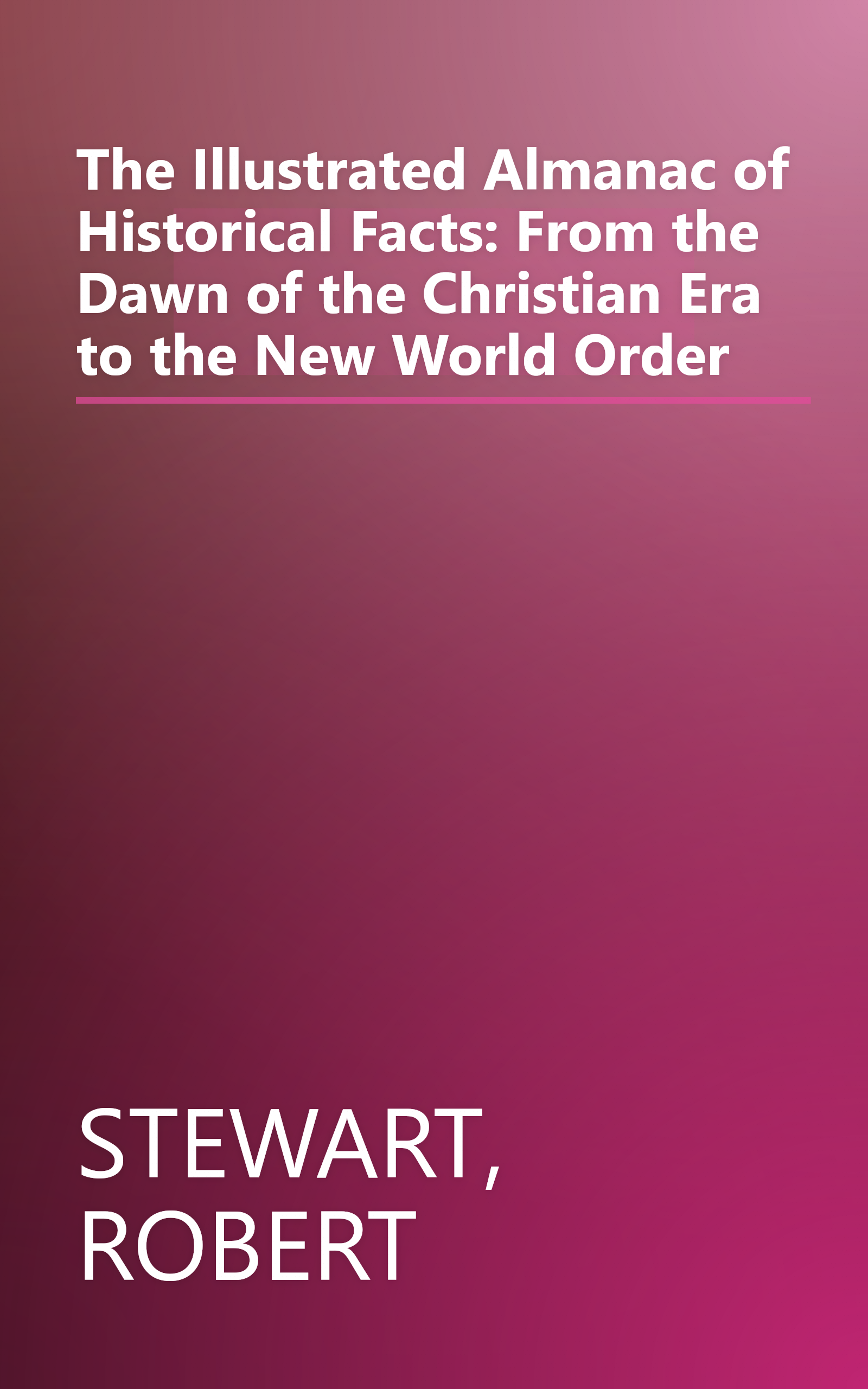 The Illustrated Almanac of Historical Facts: From the Dawn of the Christian Era to the New World Order book cover