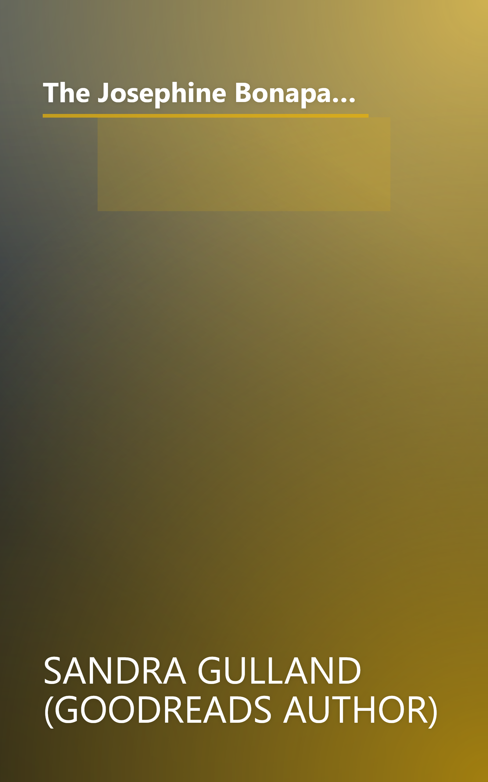 The Josephine Bonaparte Collection: The Many Lives and Secret Sorrows of Josephine B., Tales of Passion, Tales of Woe, and the Last Great Dance on Earth book cover