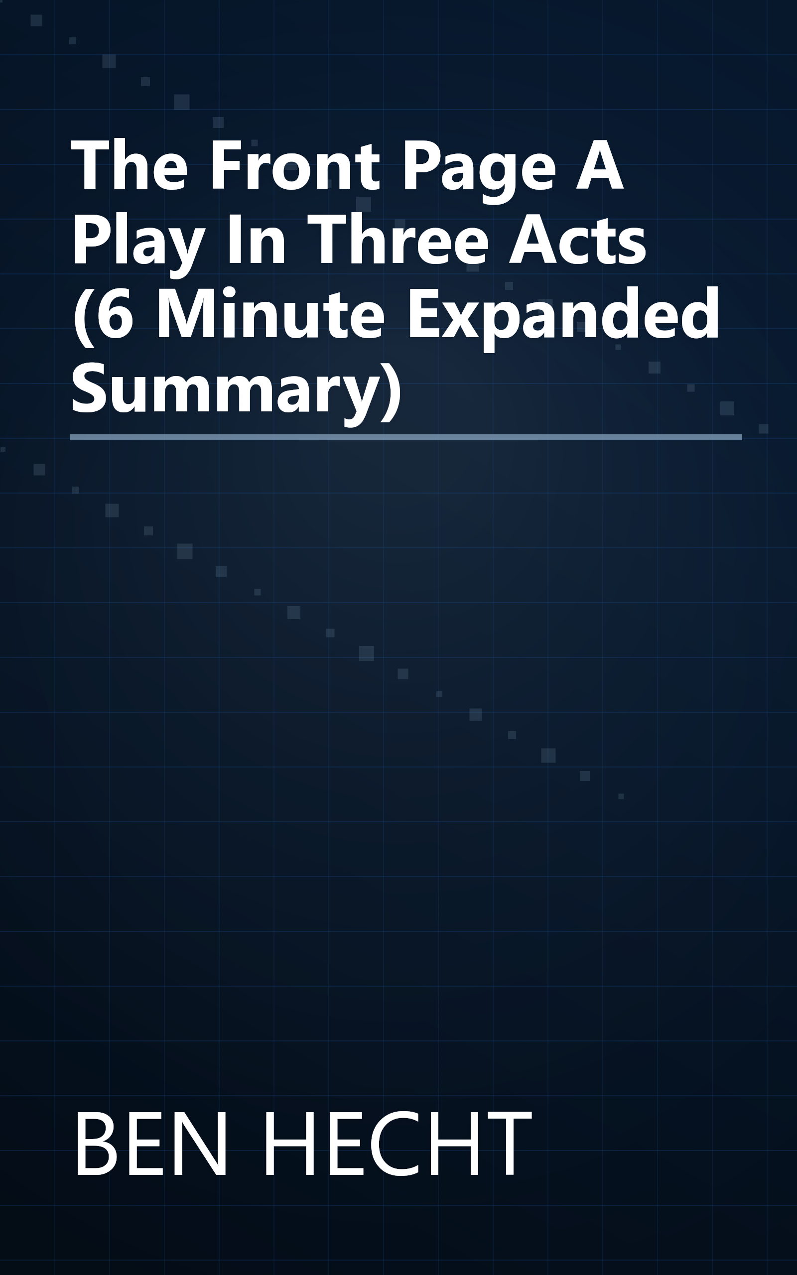 The Front Page  A Play In Three Acts (6 Minute   Expanded Summary) book cover