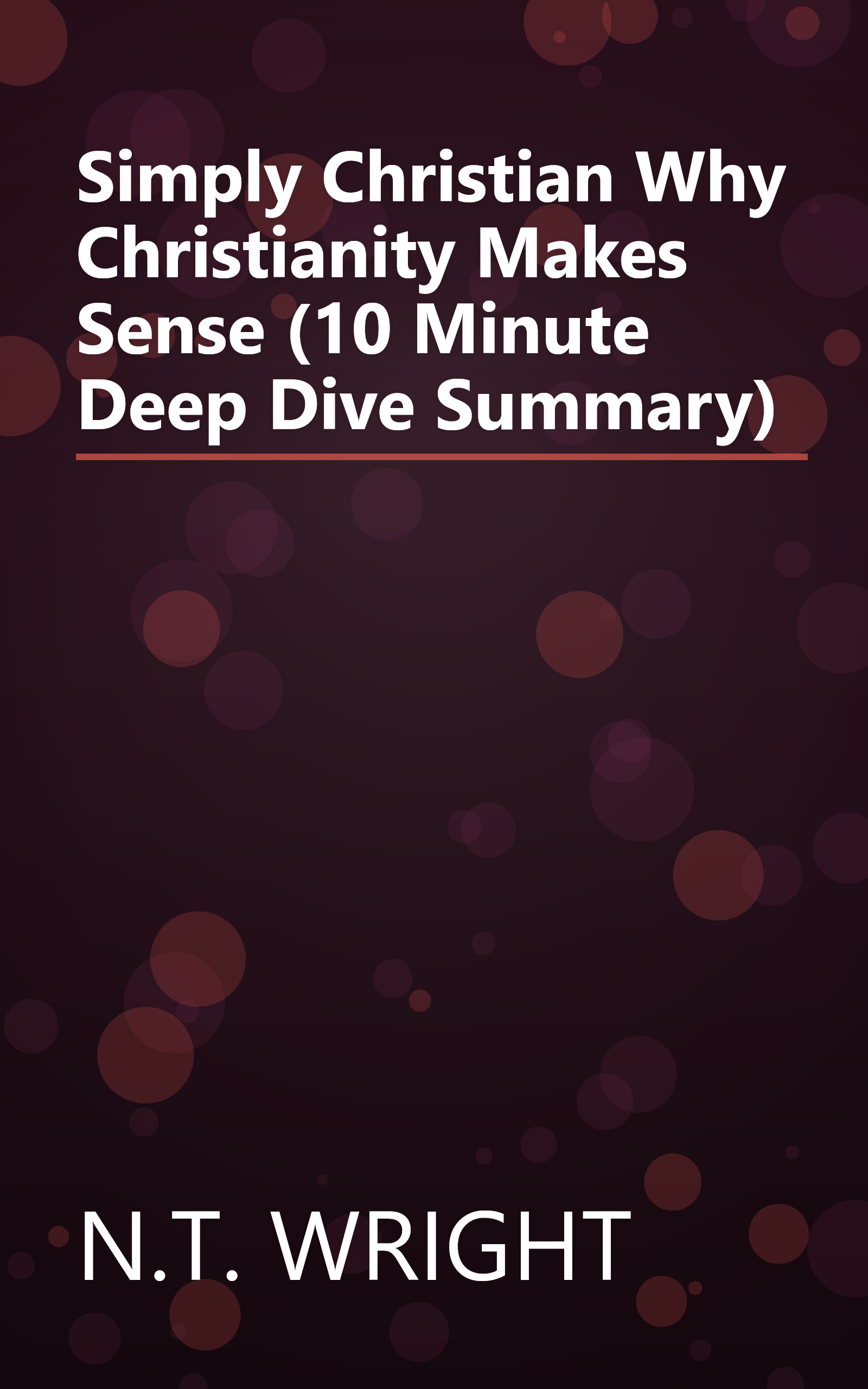 Simply Christian  Why Christianity Makes Sense (10 Minute   Deep Dive Summary) book cover