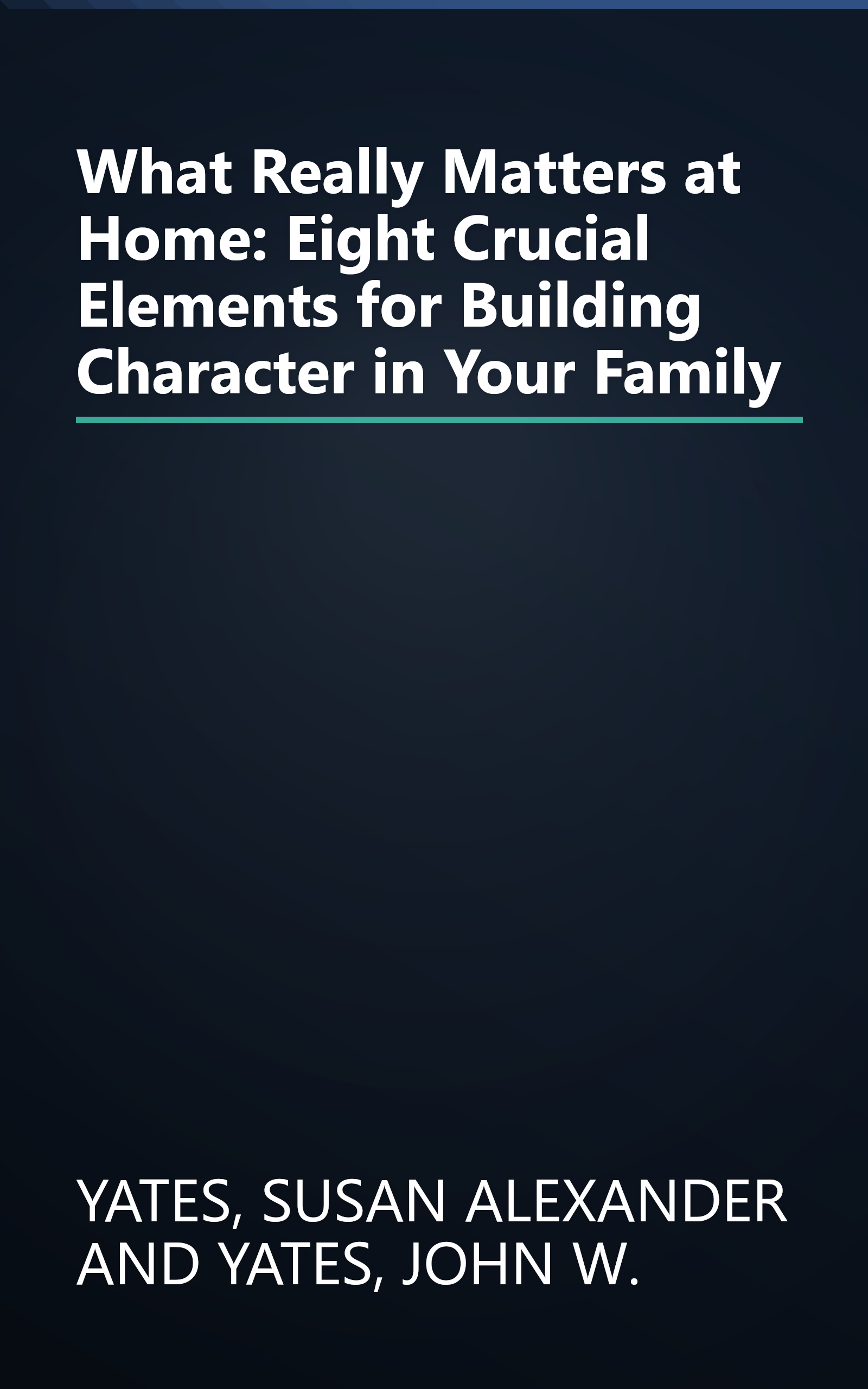 What Really Matters at Home: Eight Crucial Elements for Building Character in Your Family book cover