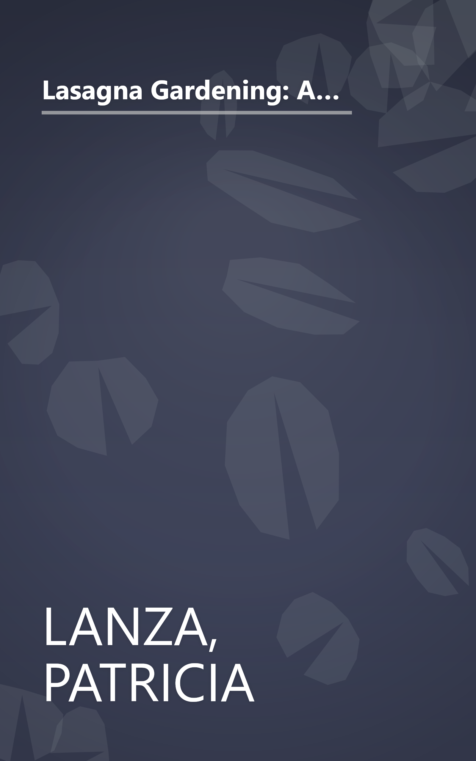 Lasagna Gardening: A New Layering System for Bountiful Gardens: No Digging, No Tilling, No Weeding, No Kidding! book cover