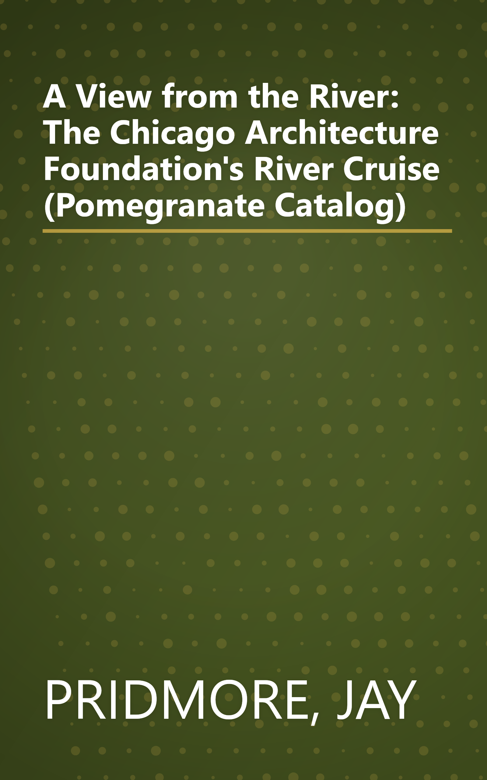 A View from the River: The Chicago Architecture Foundation's River Cruise (Pomegranate Catalog) book cover