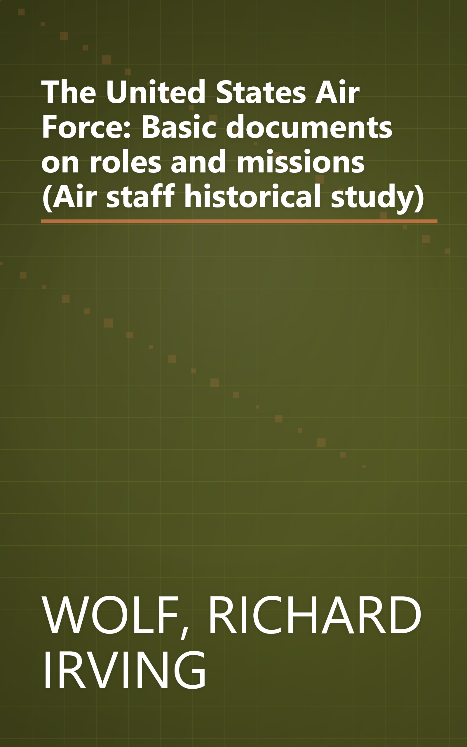 The United States Air Force: Basic documents on roles and missions (Air staff historical study) book cover