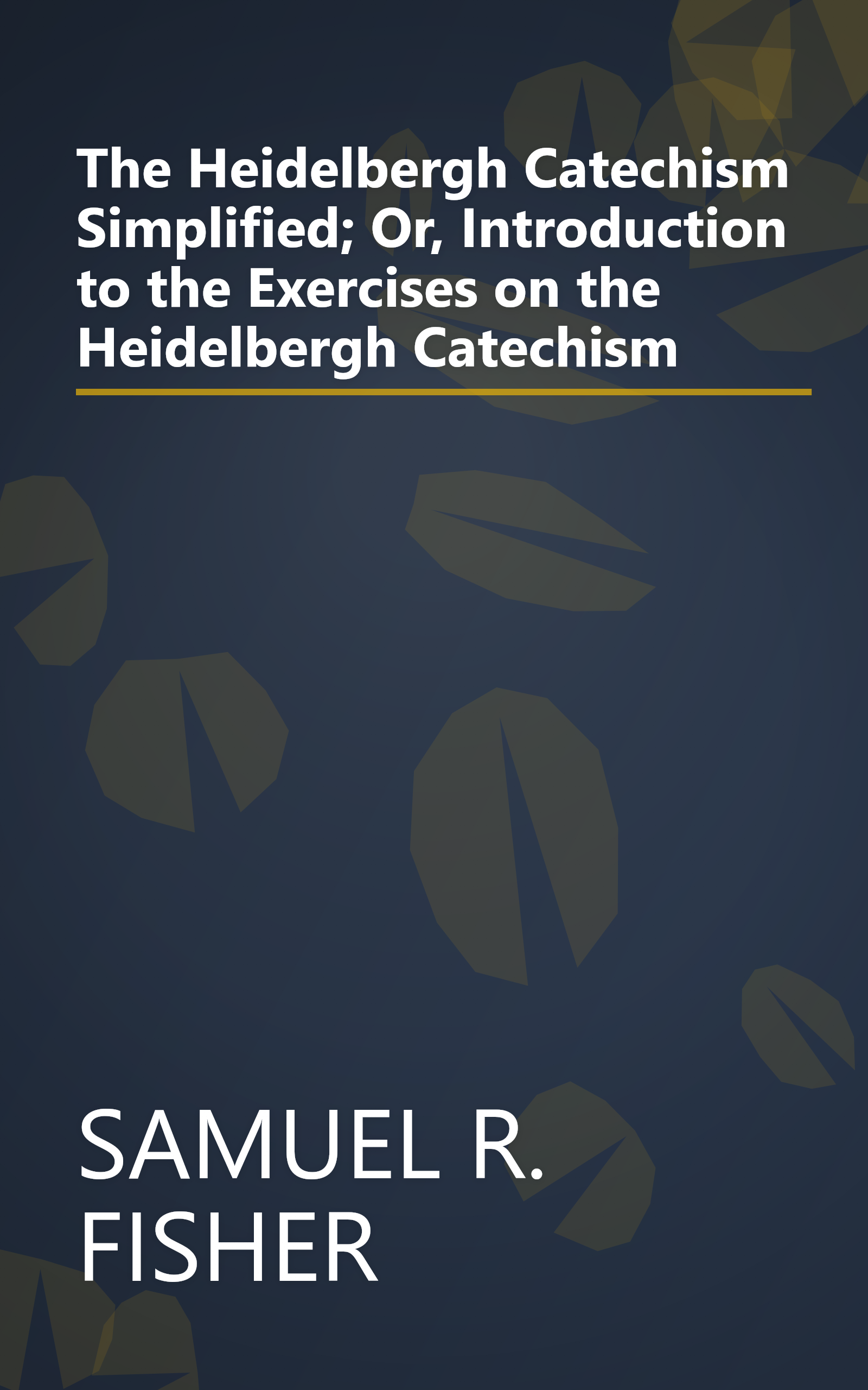 The Heidelbergh Catechism Simplified; Or, Introduction to the Exercises on the Heidelbergh Catechism book cover