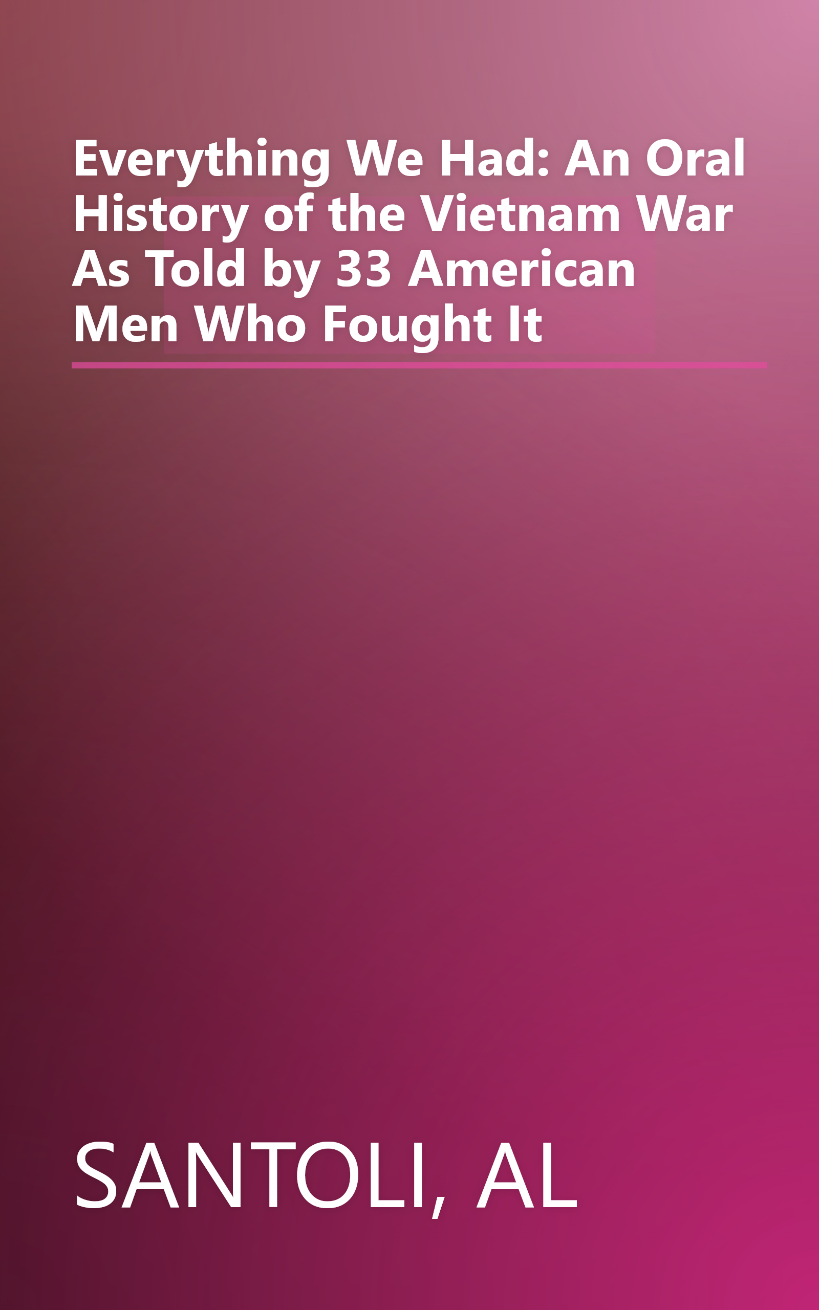 Everything We Had: An Oral History of the Vietnam War As Told by 33 American Men Who Fought It book cover