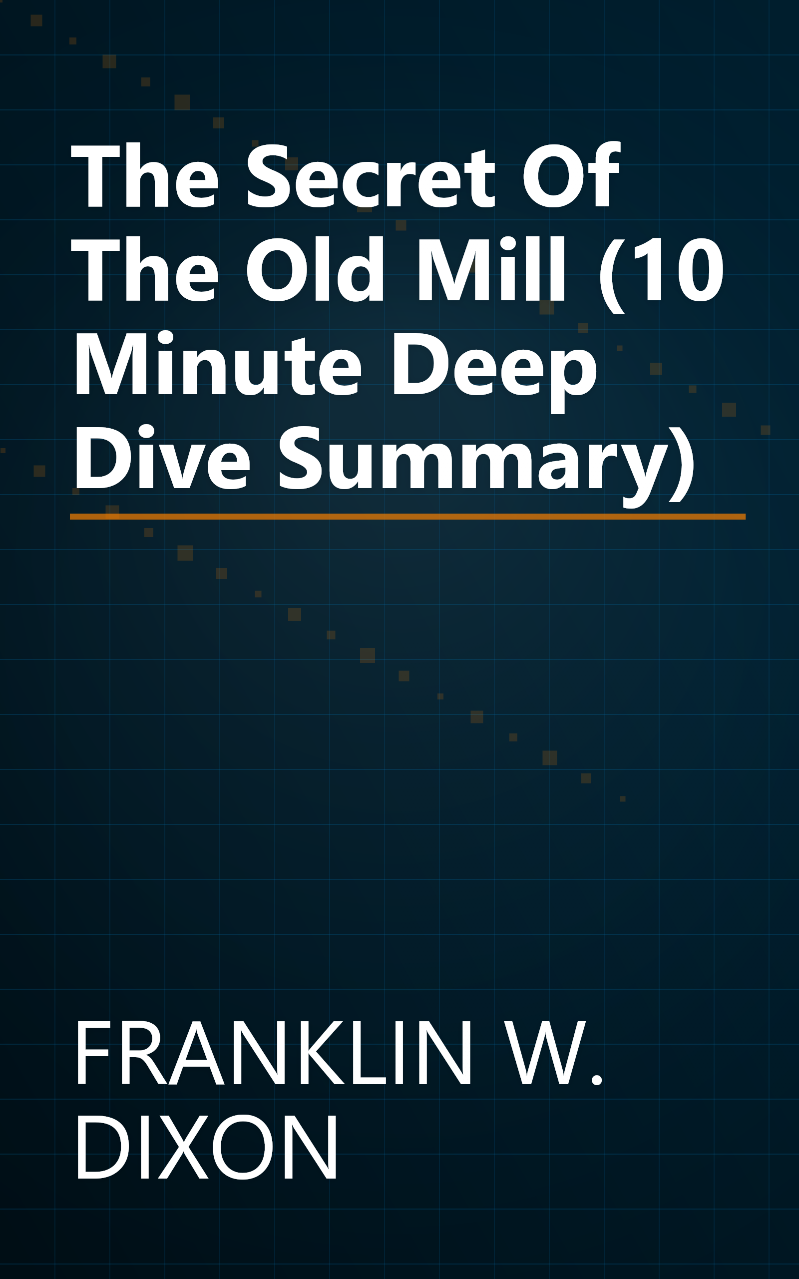 The Secret Of The Old Mill (10 Minute   Deep Dive Summary) book cover