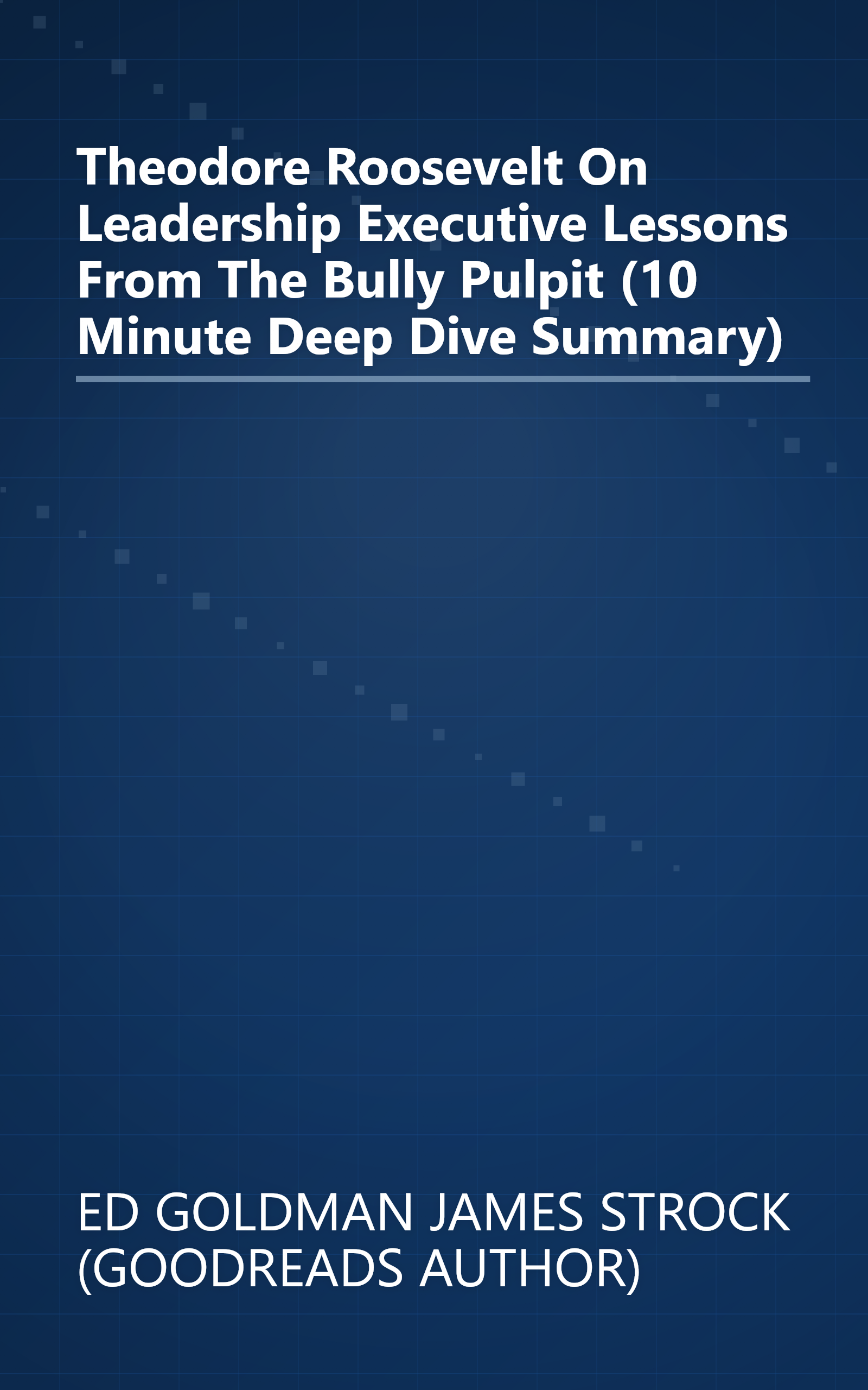 Theodore Roosevelt On Leadership  Executive Lessons From The Bully Pulpit (10 Minute   Deep Dive Summary) book cover