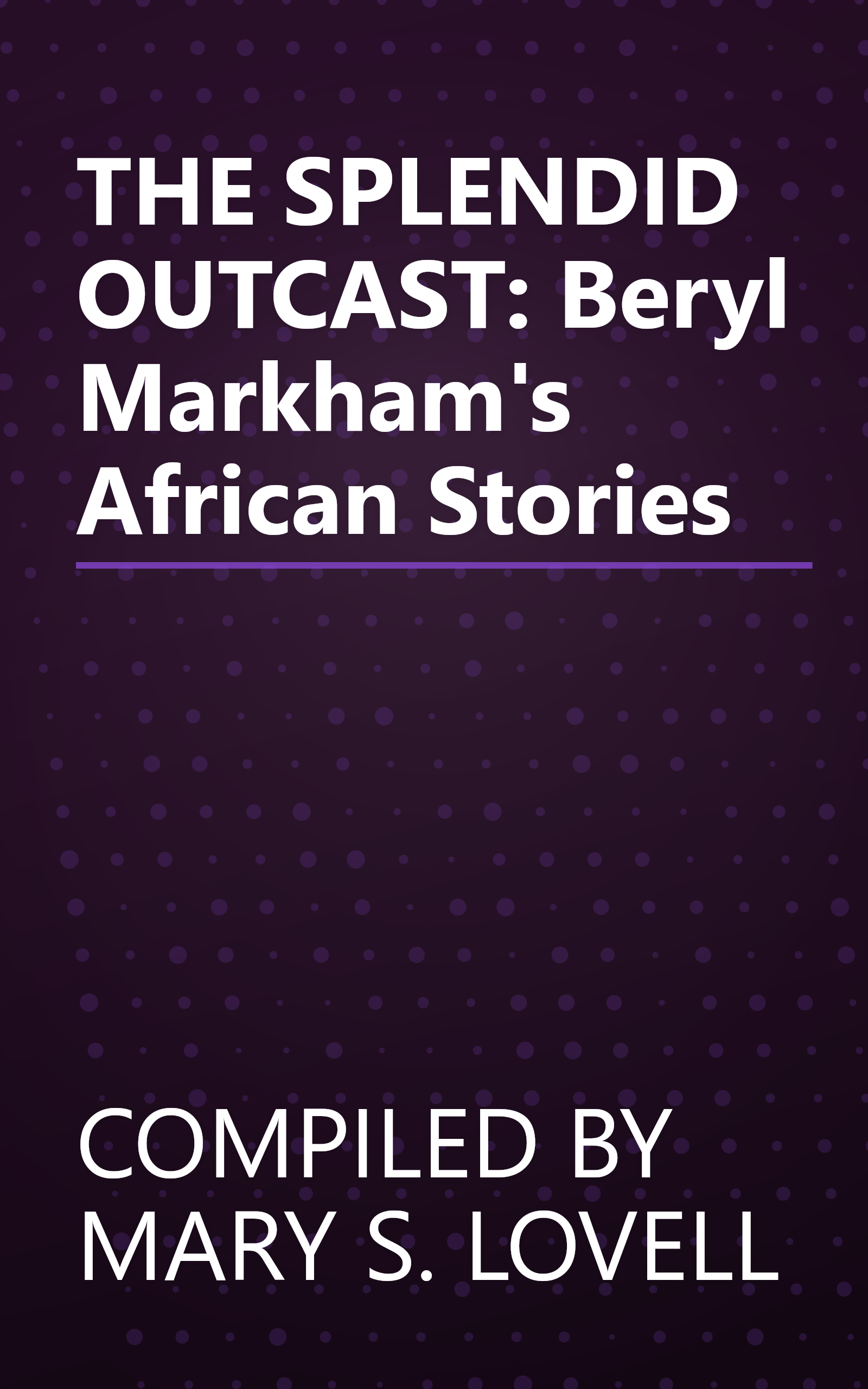 THE SPLENDID OUTCAST: Beryl Markham's African Stories book cover