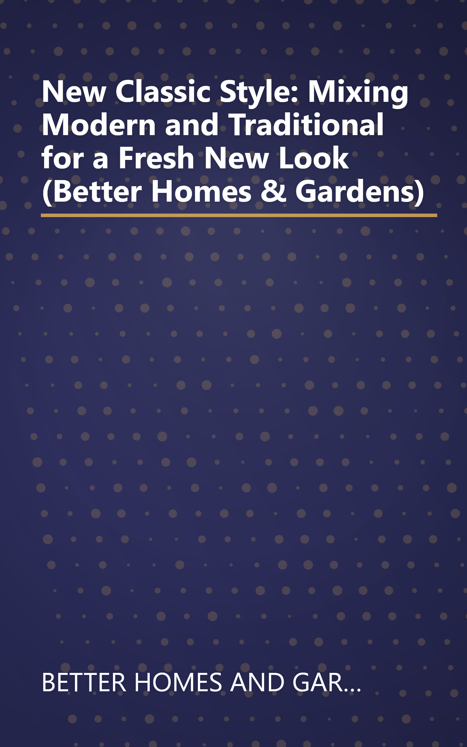 New Classic Style: Mixing Modern and Traditional for a Fresh New Look (Better Homes & Gardens) book cover