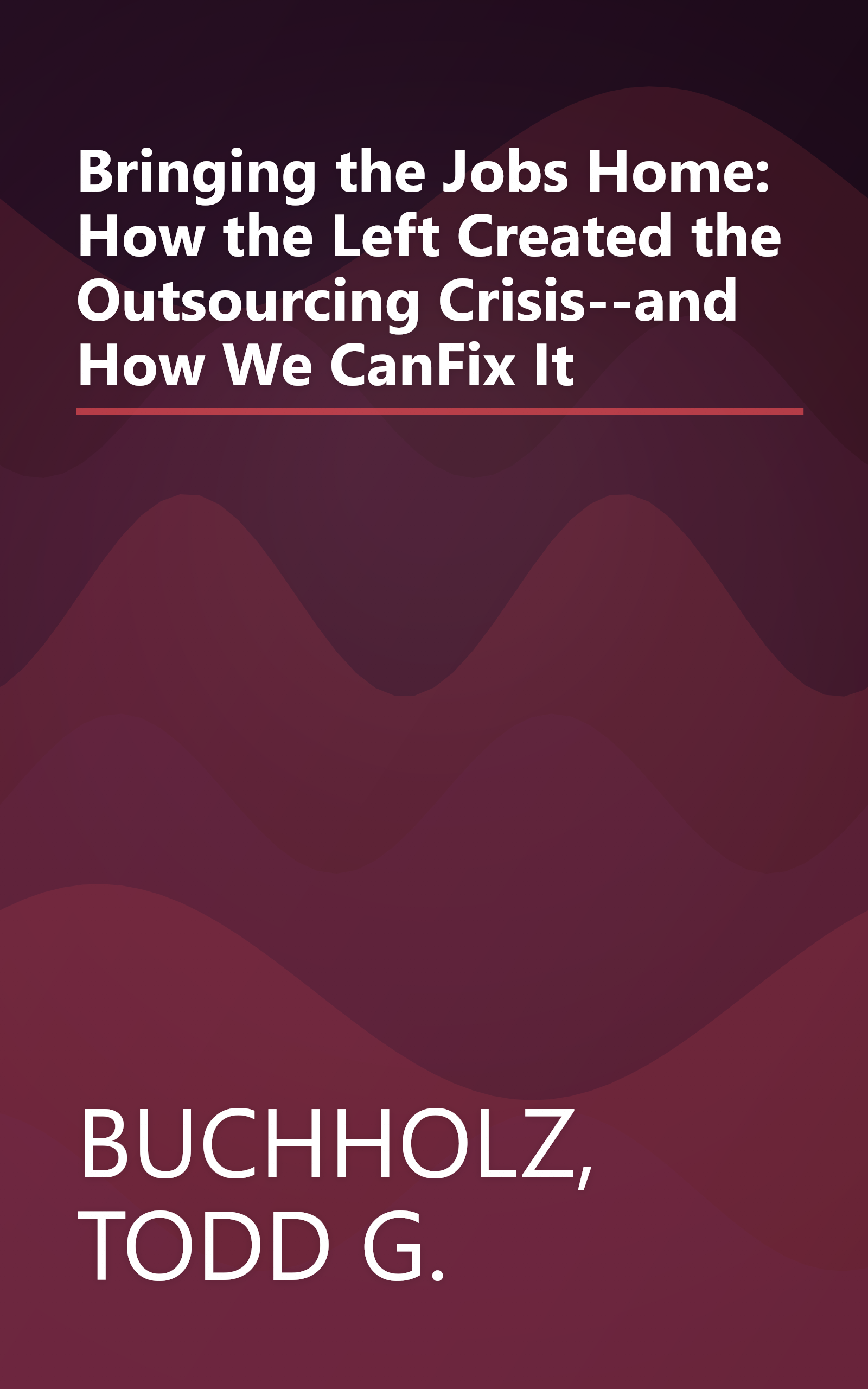 Bringing the Jobs Home: How the Left Created the Outsourcing Crisis--and How We CanFix It book cover