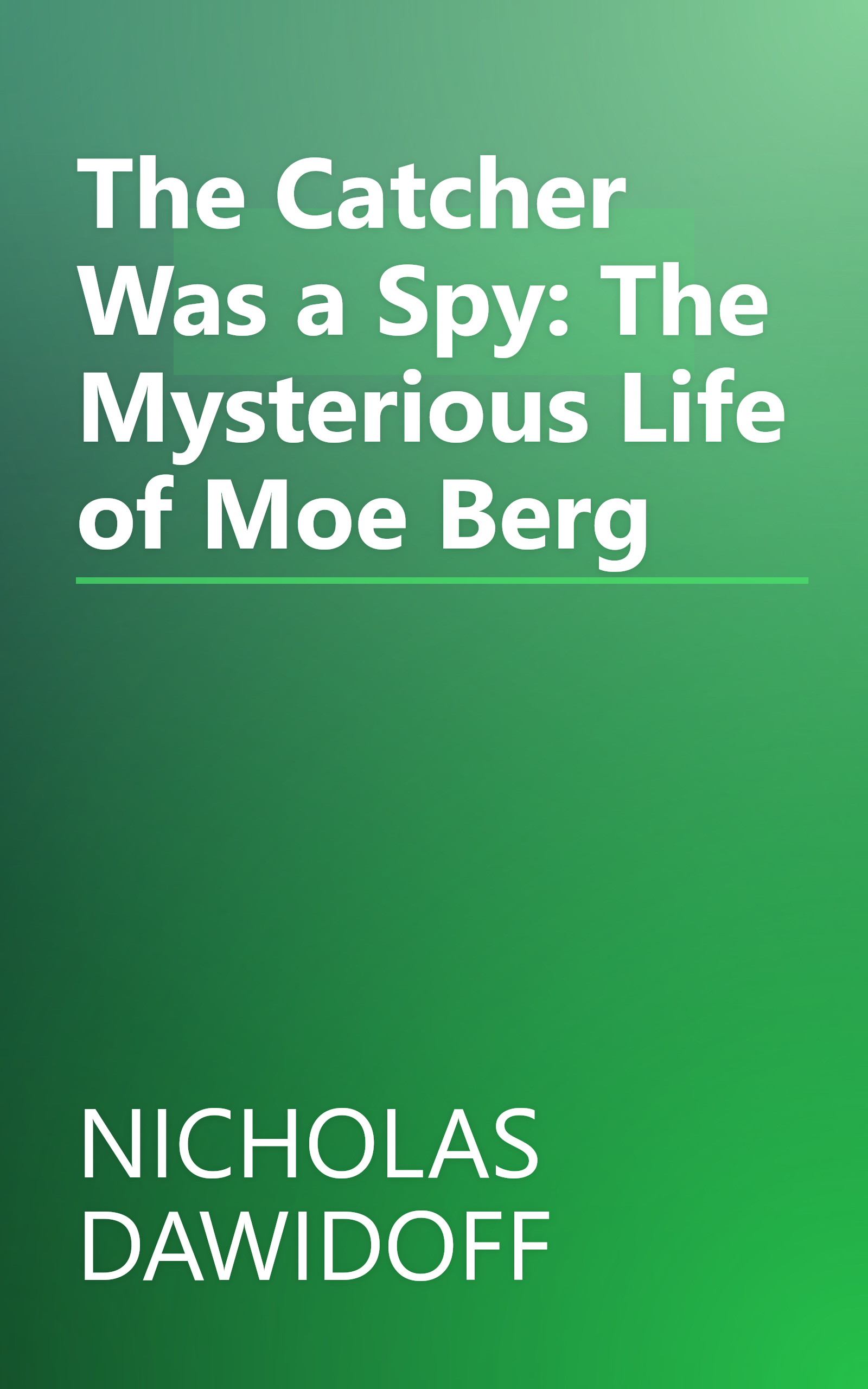 The Catcher Was a Spy: The Mysterious Life of Moe Berg book cover