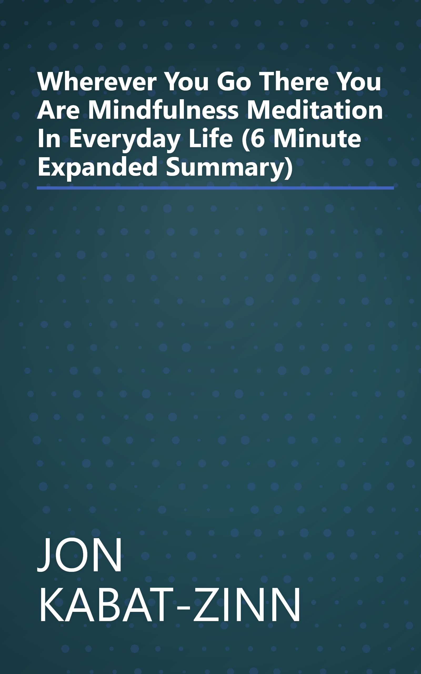 Wherever You Go  There You Are  Mindfulness Meditation In Everyday Life (6 Minute   Expanded Summary) book cover