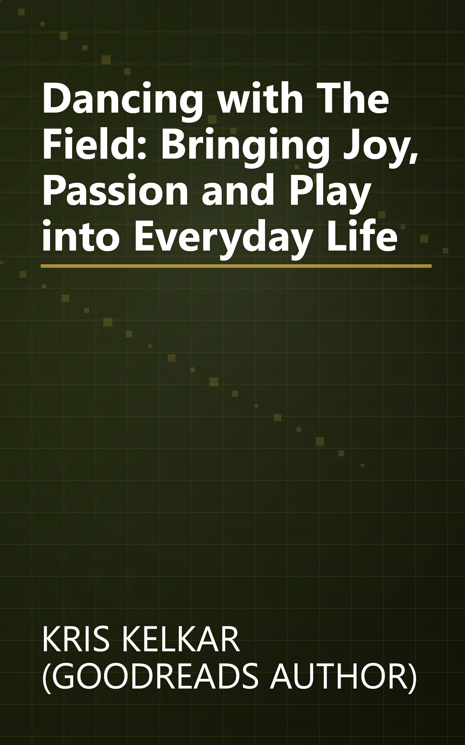 Dancing with The Field: Bringing Joy, Passion and Play into Everyday Life book cover