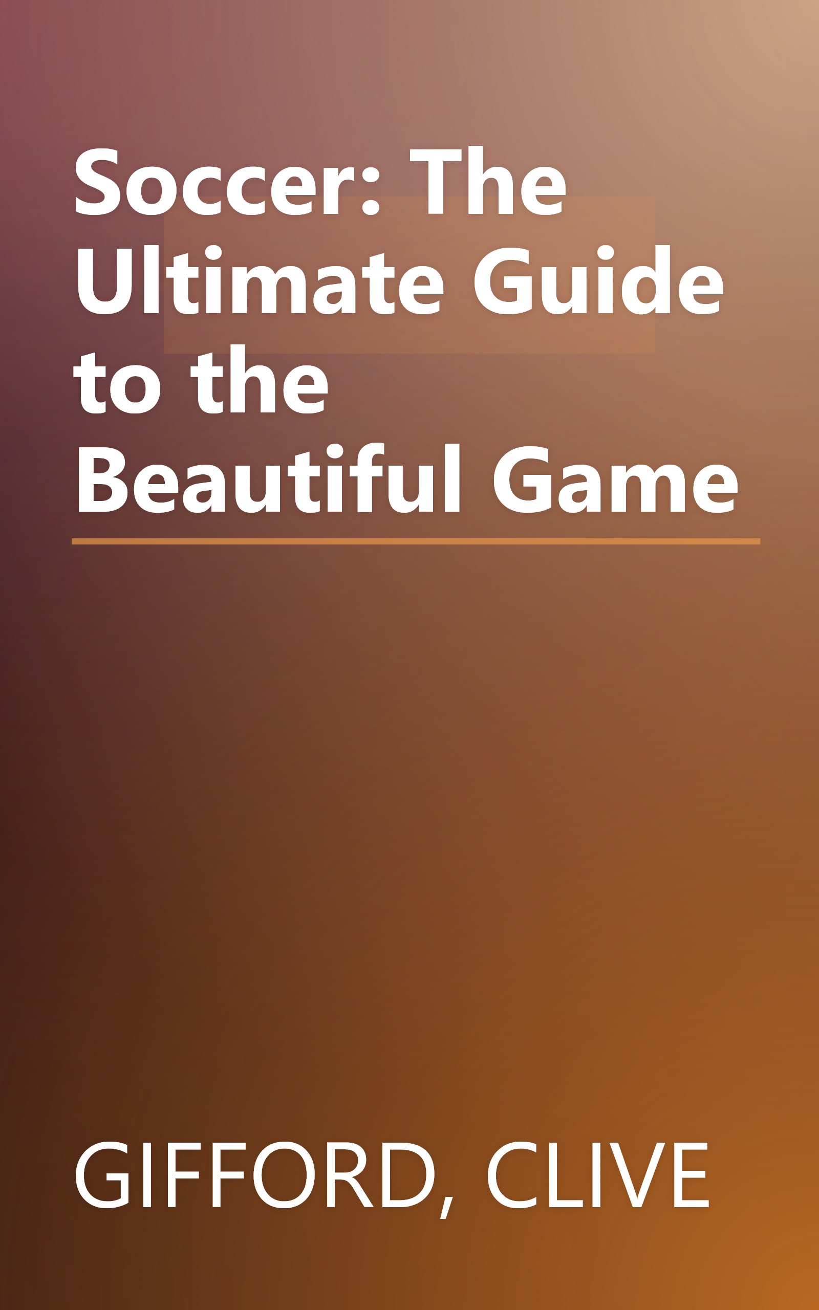 Soccer: The Ultimate Guide to the Beautiful Game book cover