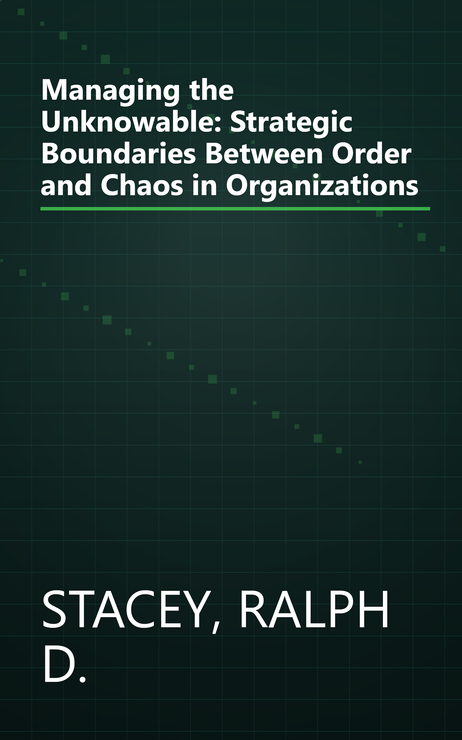 Managing the Unknowable: Strategic Boundaries Between Order and Chaos in Organizations book cover