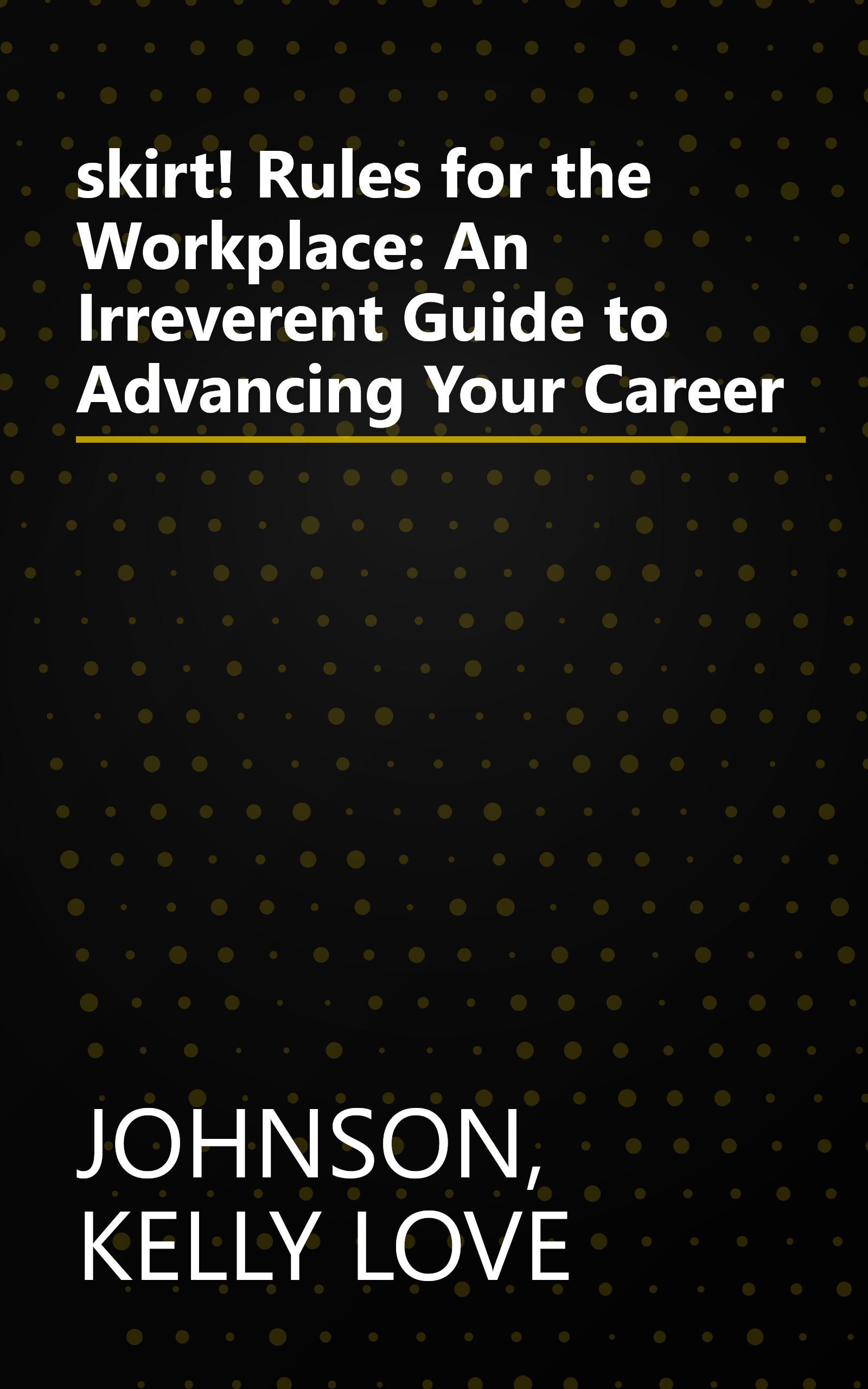 skirt! Rules for the Workplace: An Irreverent Guide to Advancing Your Career book cover