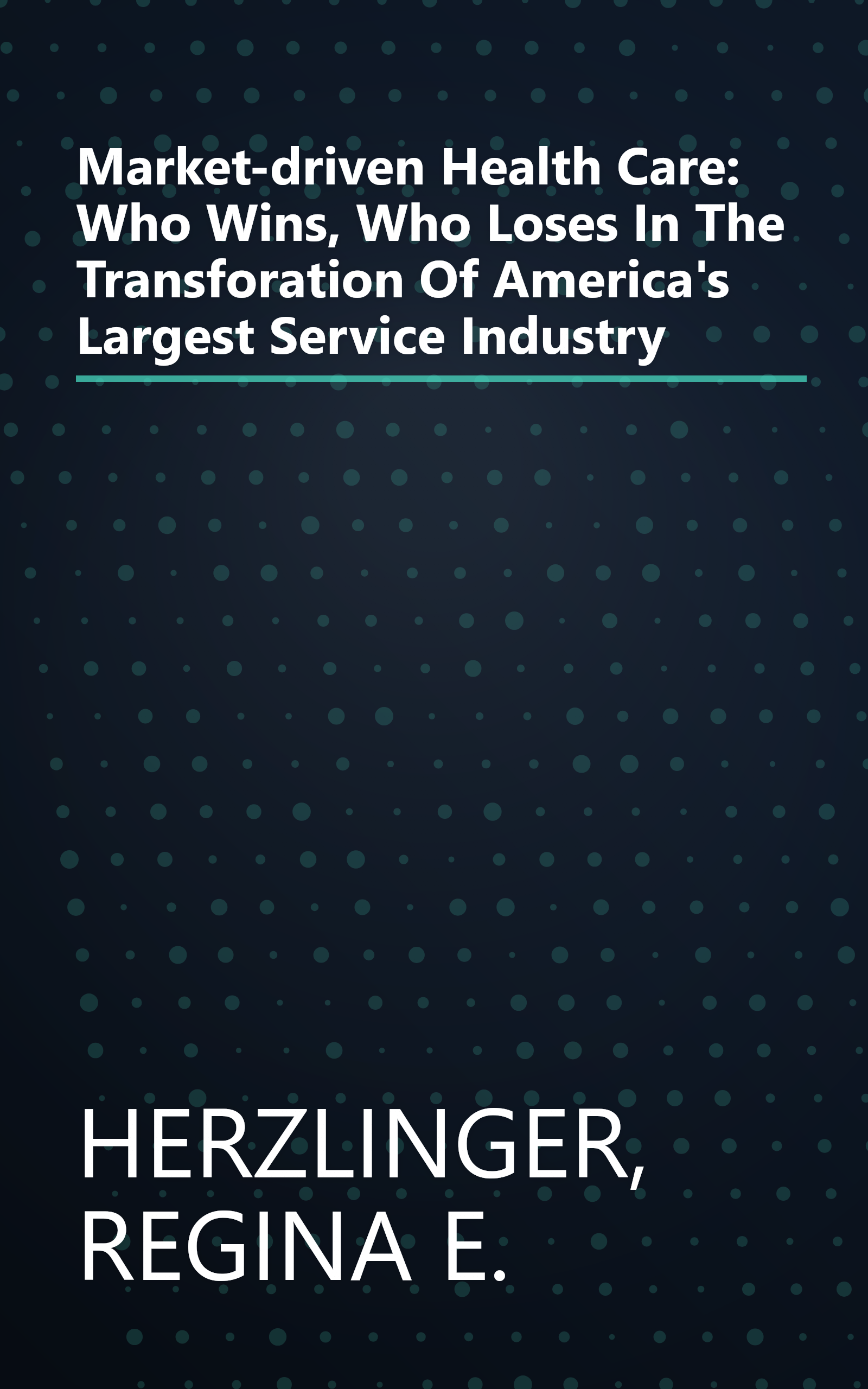 Market-driven Health Care: Who Wins, Who Loses In The Transforation Of America's Largest Service Industry book cover