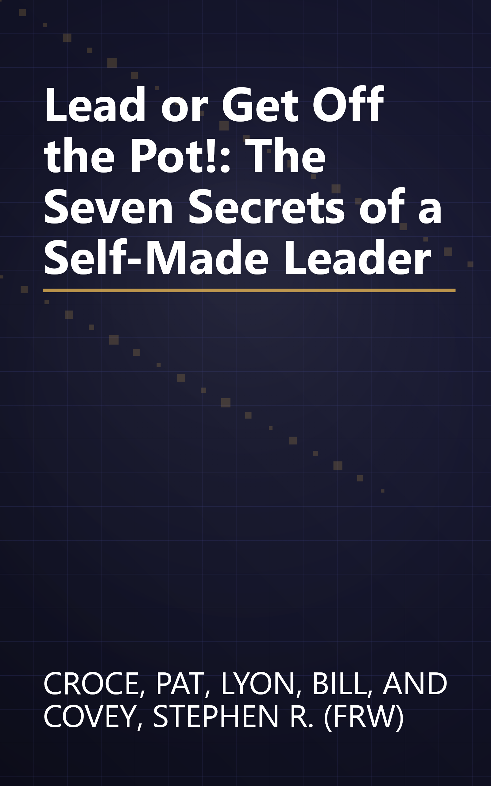 Lead or Get Off the Pot!: The Seven Secrets of a Self-Made Leader book cover