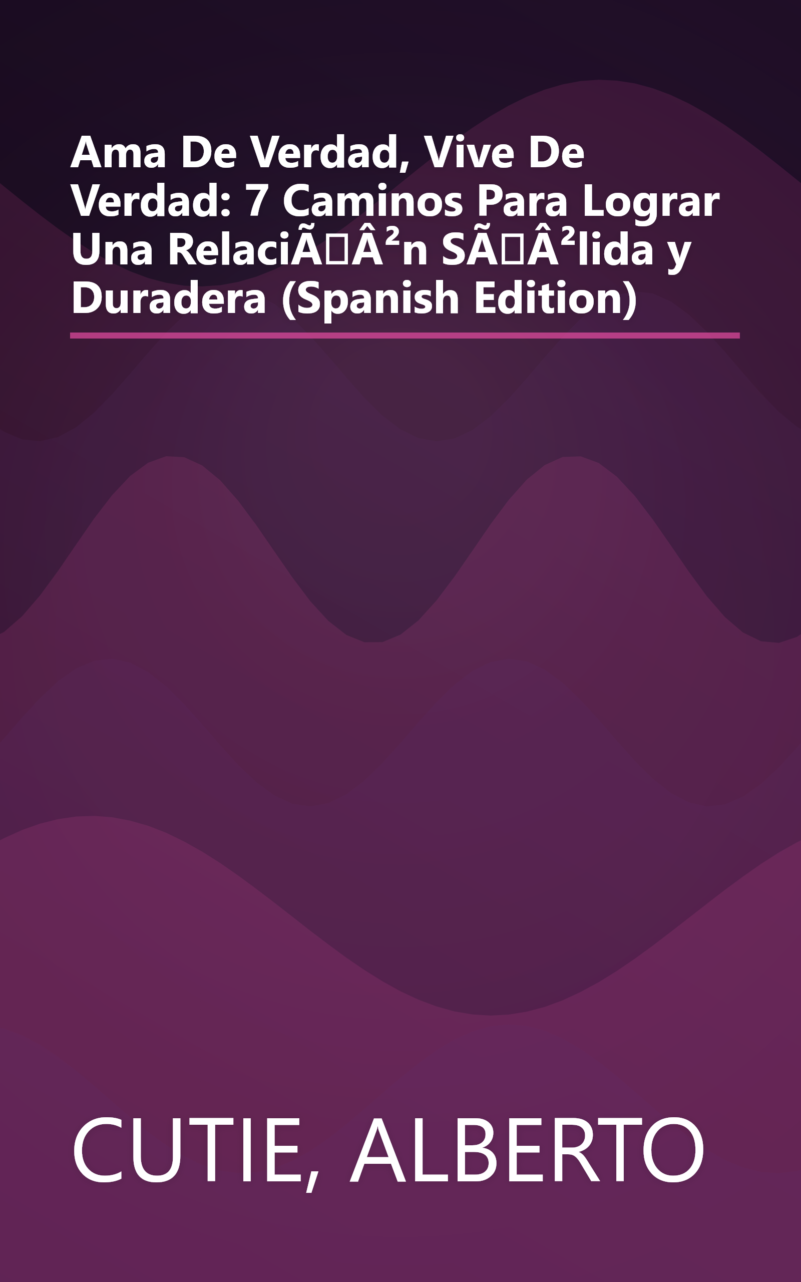 Ama De Verdad, Vive De Verdad: 7 Caminos Para Lograr Una RelaciÃÂ²n SÃÂ²lida y Duradera (Spanish Edition) book cover