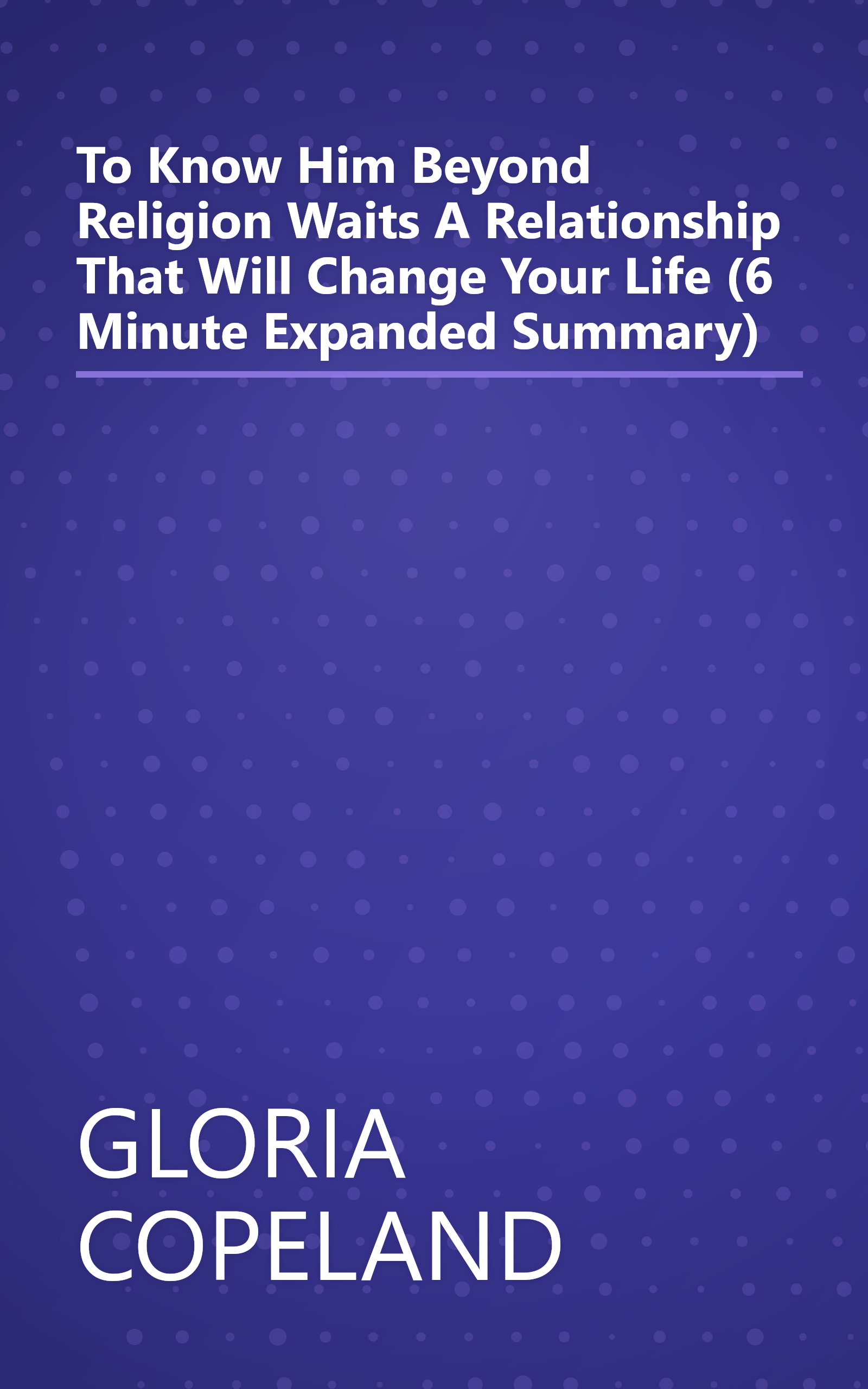 To Know Him  Beyond Religion Waits A Relationship That Will Change Your Life (6 Minute   Expanded Summary) book cover