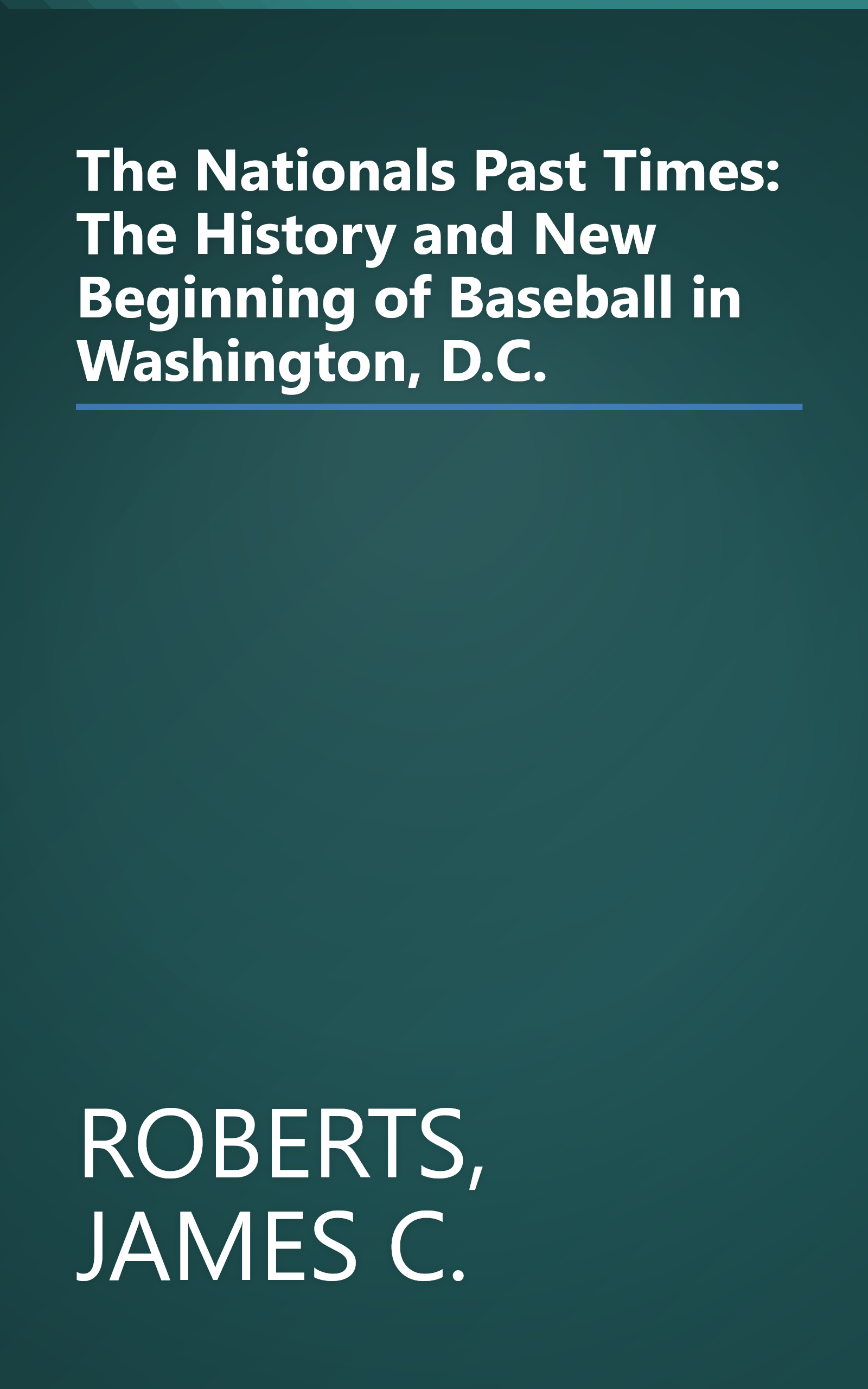 The Nationals Past Times: The History and New Beginning of Baseball in Washington, D.C. book cover