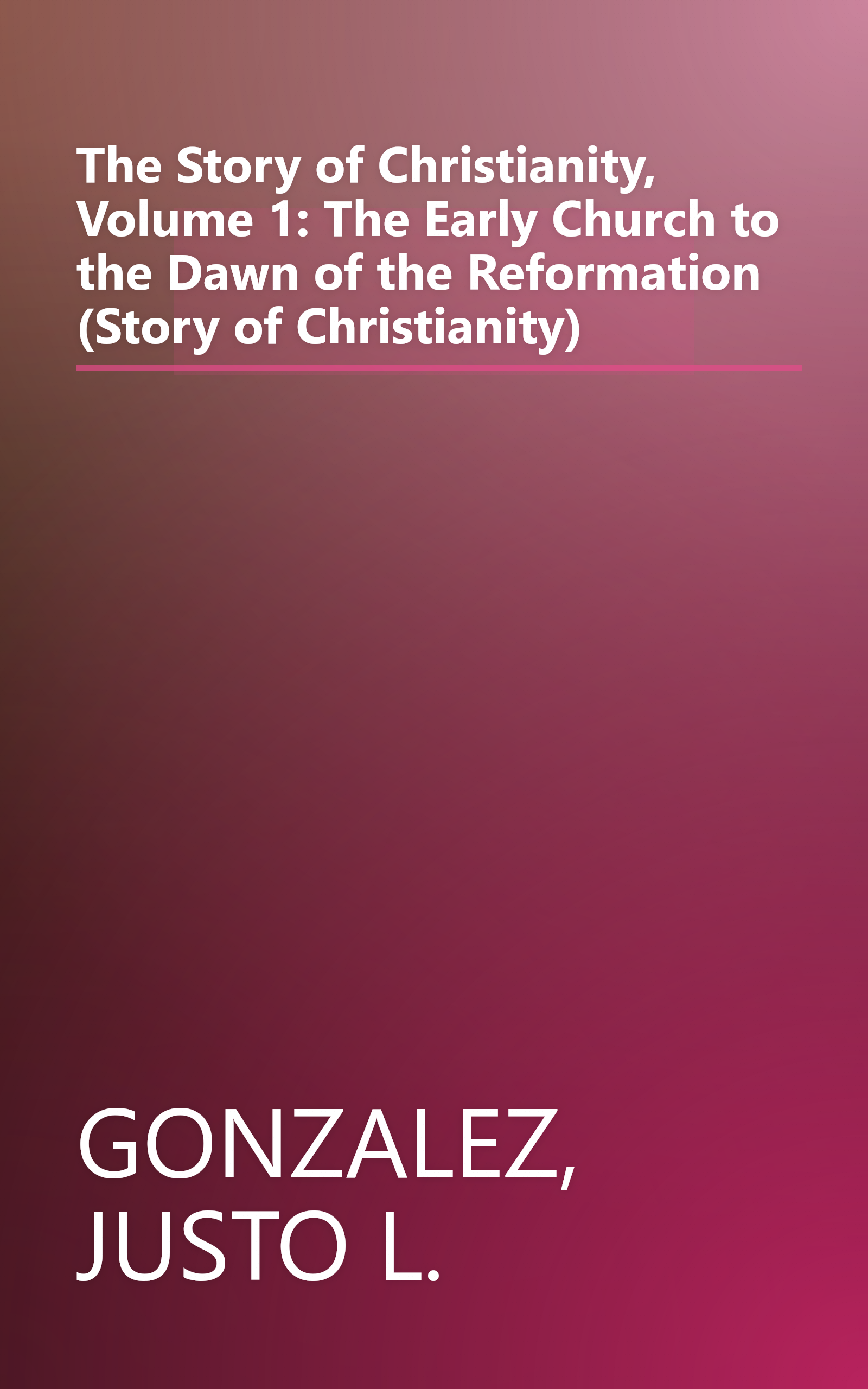 The Story of Christianity, Volume 1: The Early Church to the Dawn of the Reformation (Story of Christianity) book cover