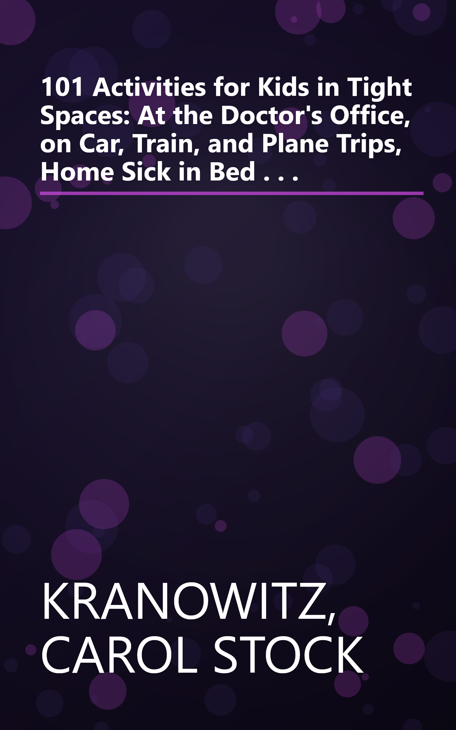 101 Activities for Kids in Tight Spaces: At the Doctor's Office, on Car, Train, and Plane Trips, Home Sick in Bed . . . book cover