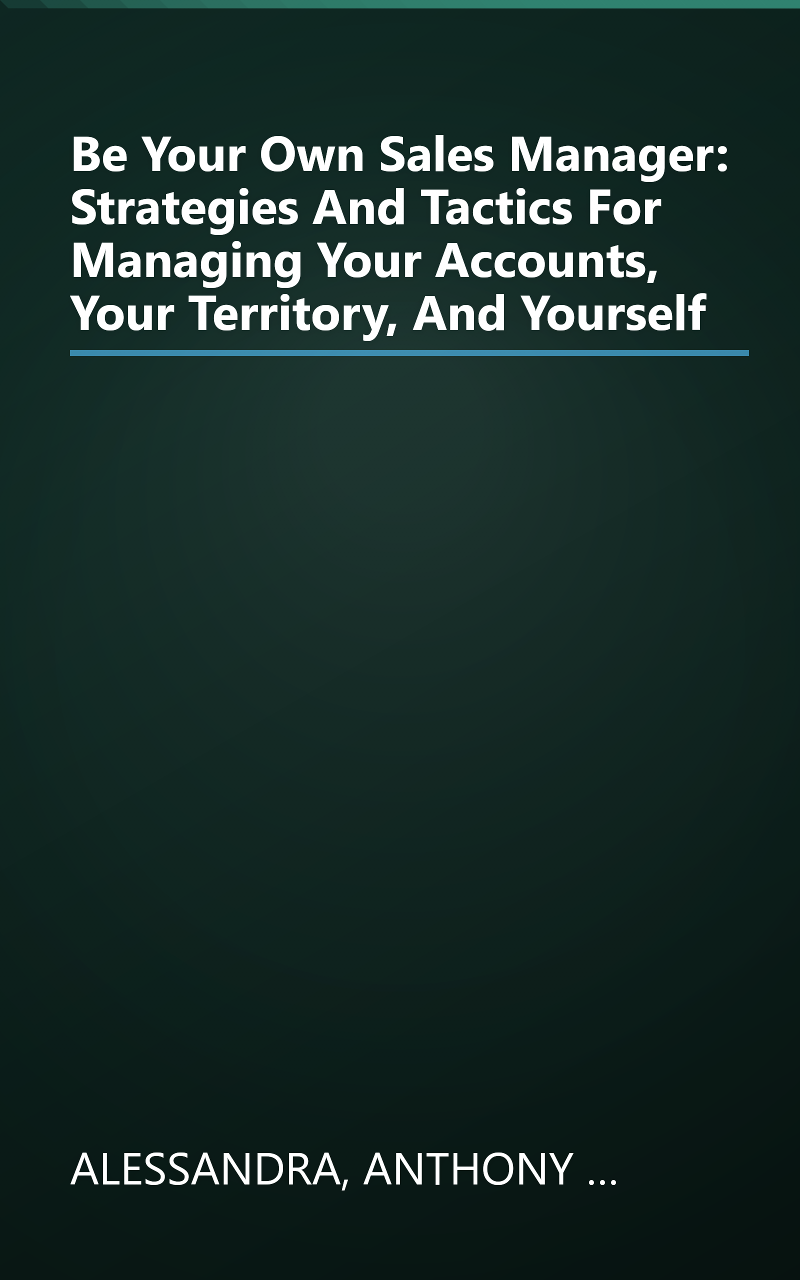 Be Your Own Sales Manager: Strategies And Tactics For Managing Your Accounts, Your Territory, And Yourself book cover