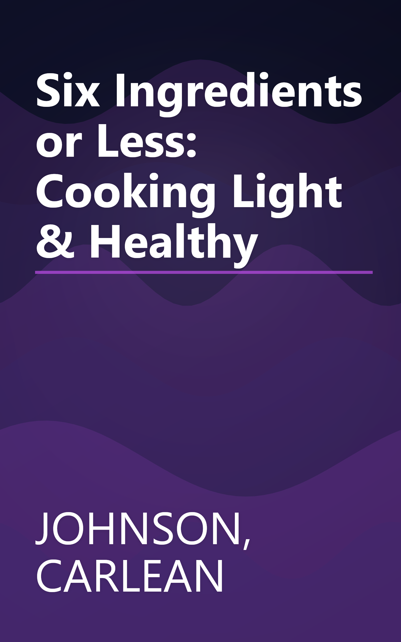 Six Ingredients or Less: Cooking Light & Healthy book cover