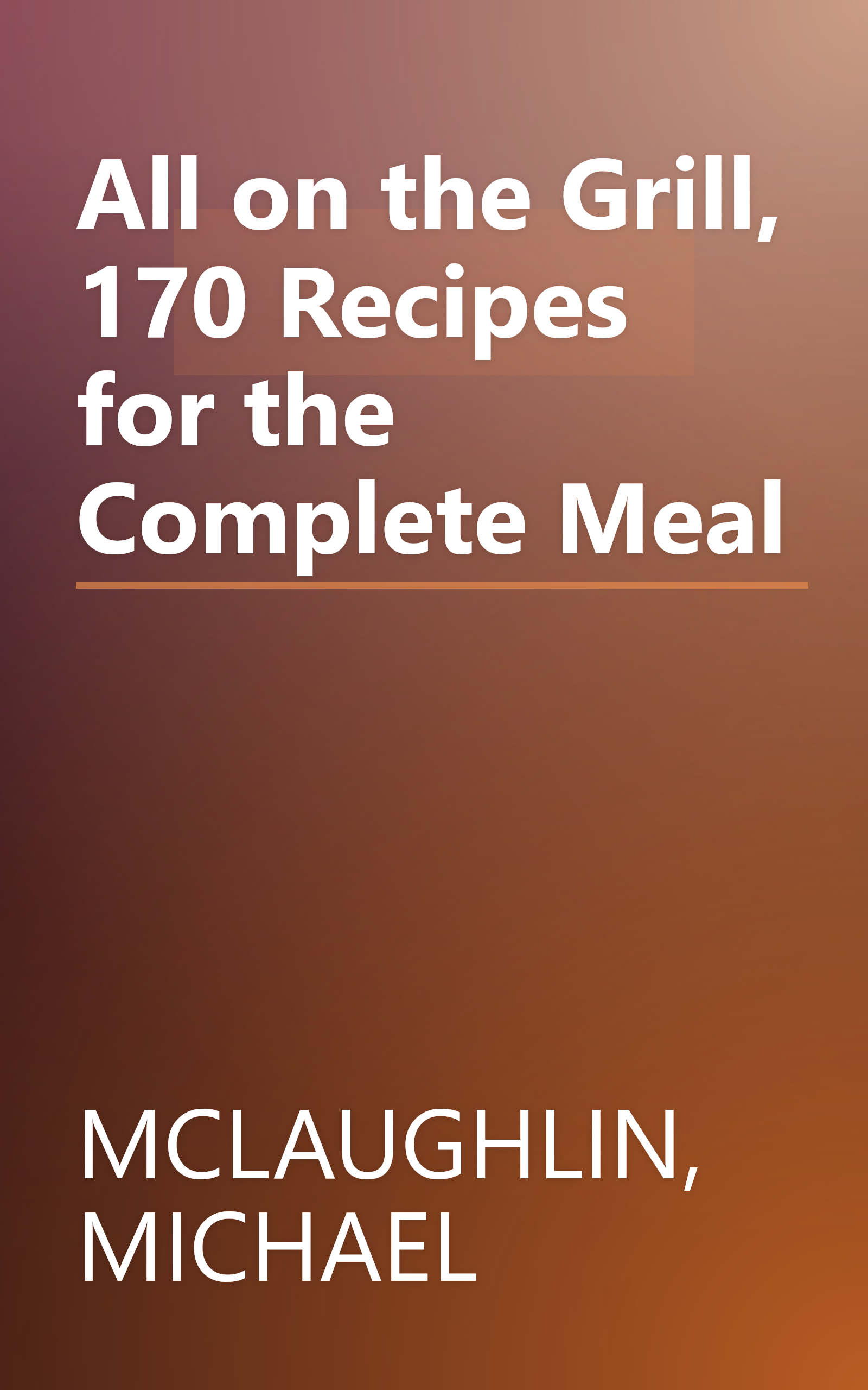 All on the Grill, 170 Recipes for the Complete Meal book cover