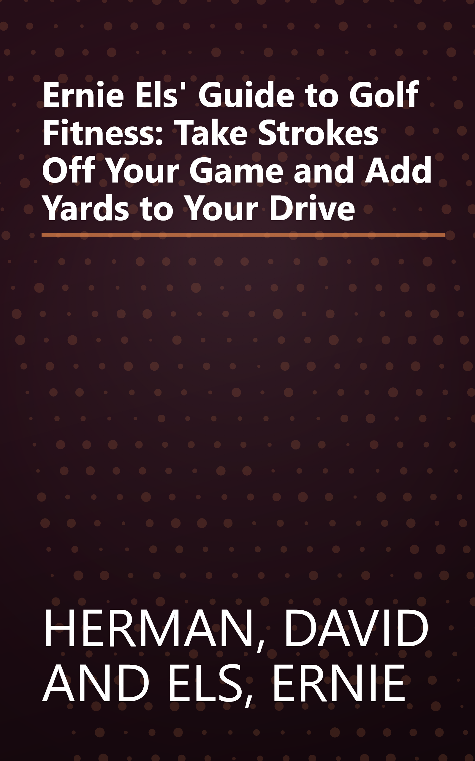 Ernie Els' Guide to Golf Fitness: Take Strokes Off Your Game and Add Yards to Your Drive book cover
