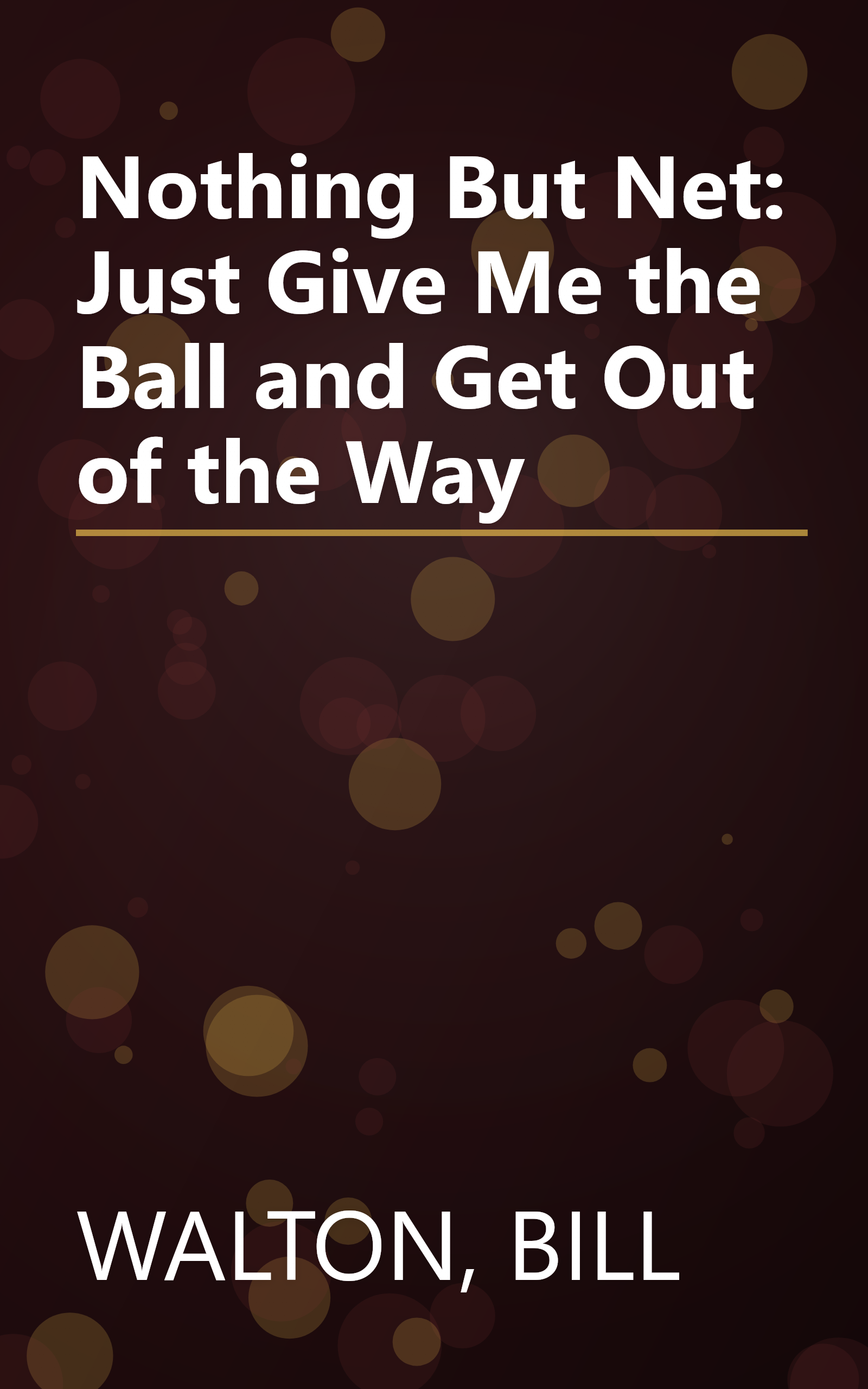 Nothing But Net: Just Give Me the Ball and Get Out of the Way book cover