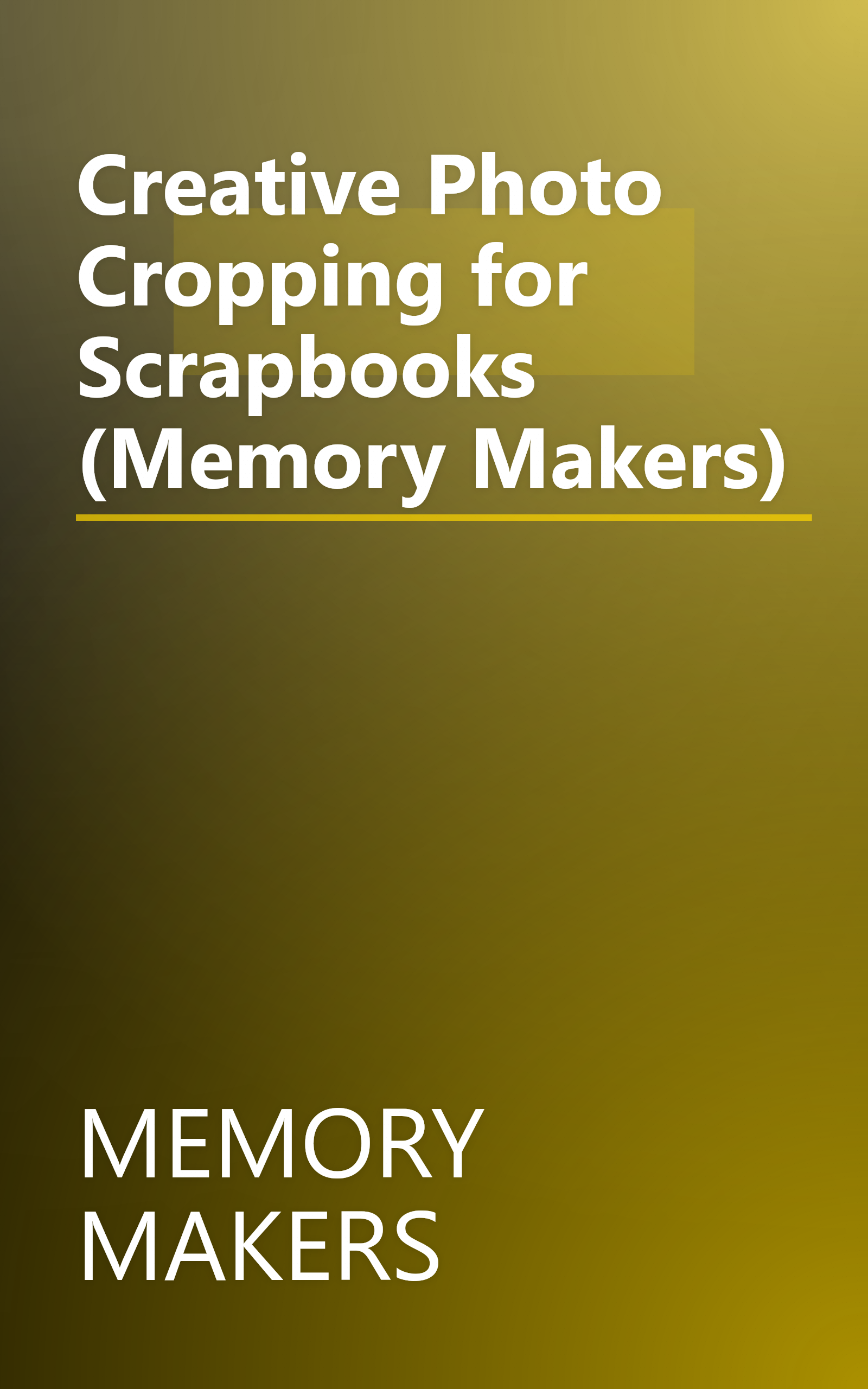 Creative Photo Cropping for Scrapbooks (Memory Makers) book cover