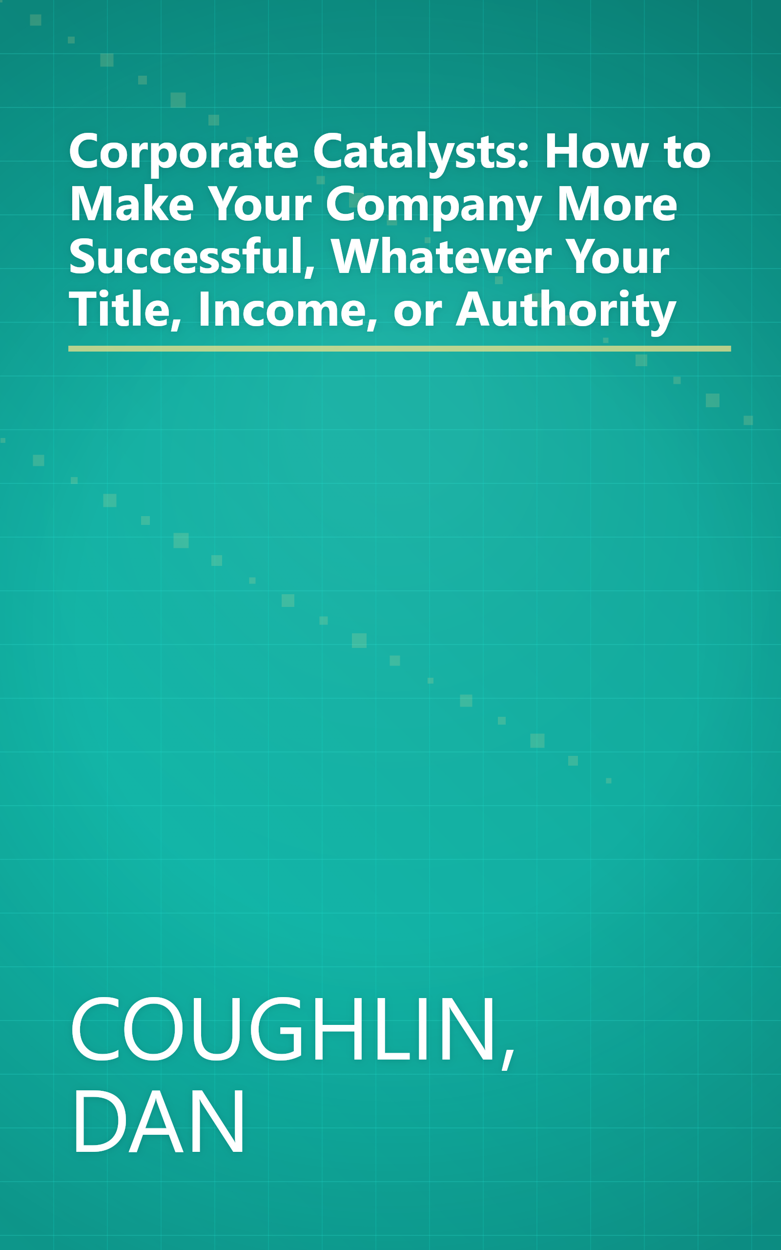 Corporate Catalysts: How to Make Your Company More Successful, Whatever Your Title, Income, or Authority book cover