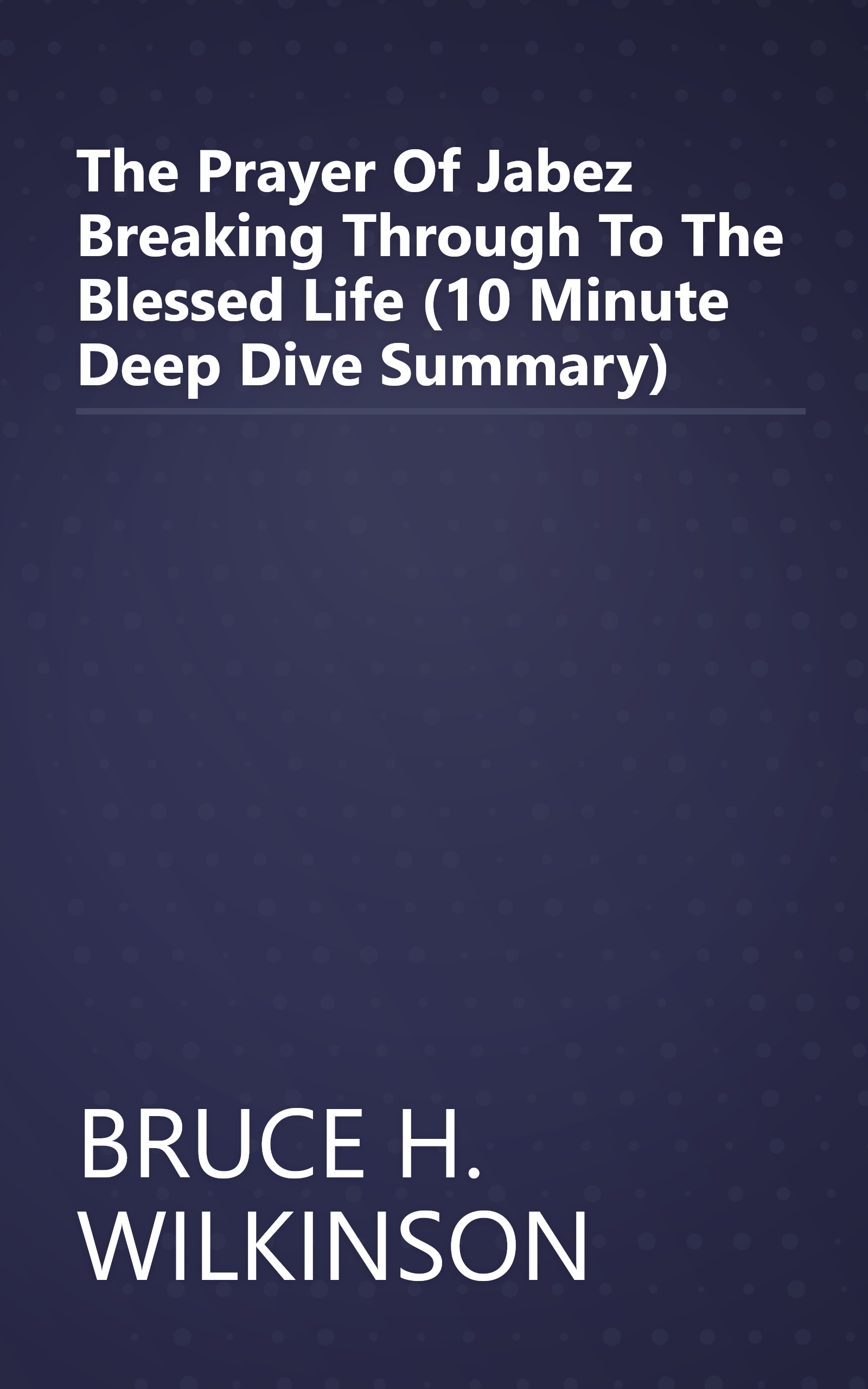 The Prayer Of Jabez  Breaking Through To The Blessed Life (10 Minute   Deep Dive Summary) book cover