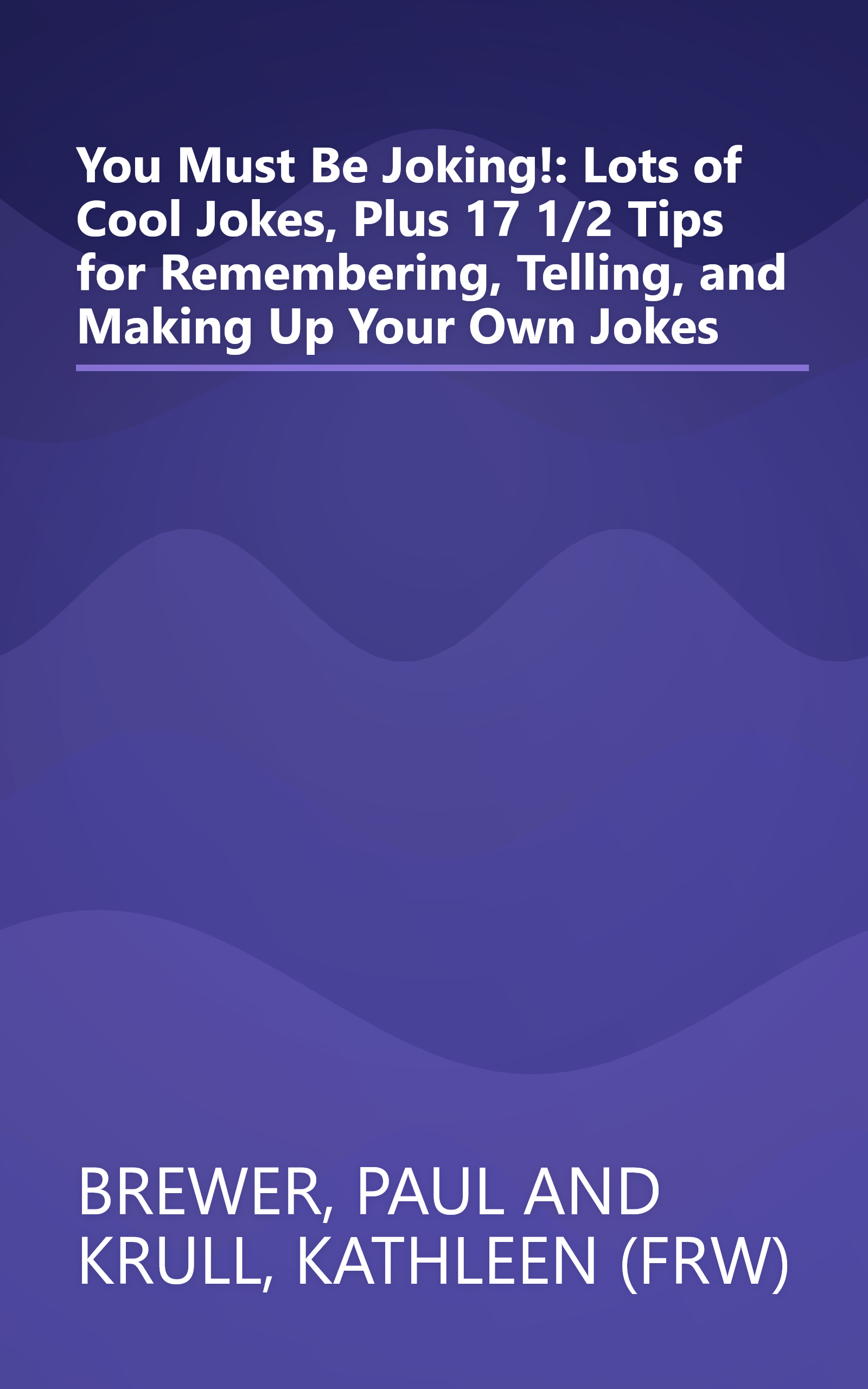 You Must Be Joking!: Lots of Cool Jokes, Plus 17 1/2 Tips for Remembering, Telling, and Making Up Your Own Jokes book cover