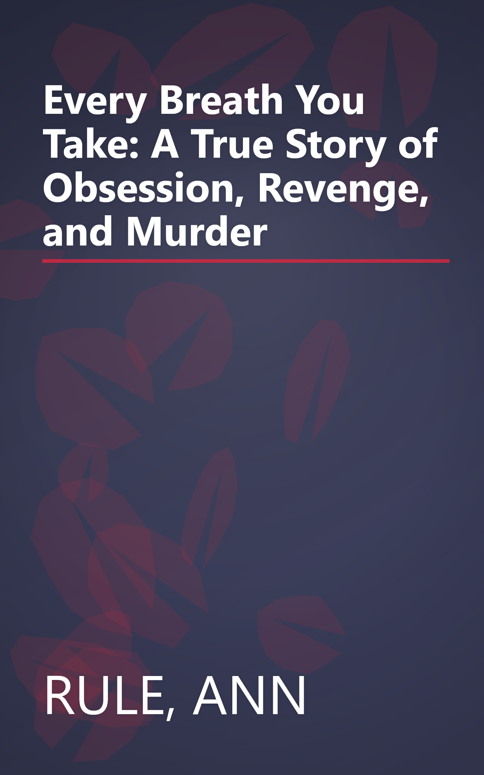 Every Breath You Take: A True Story of Obsession, Revenge, and Murder book cover