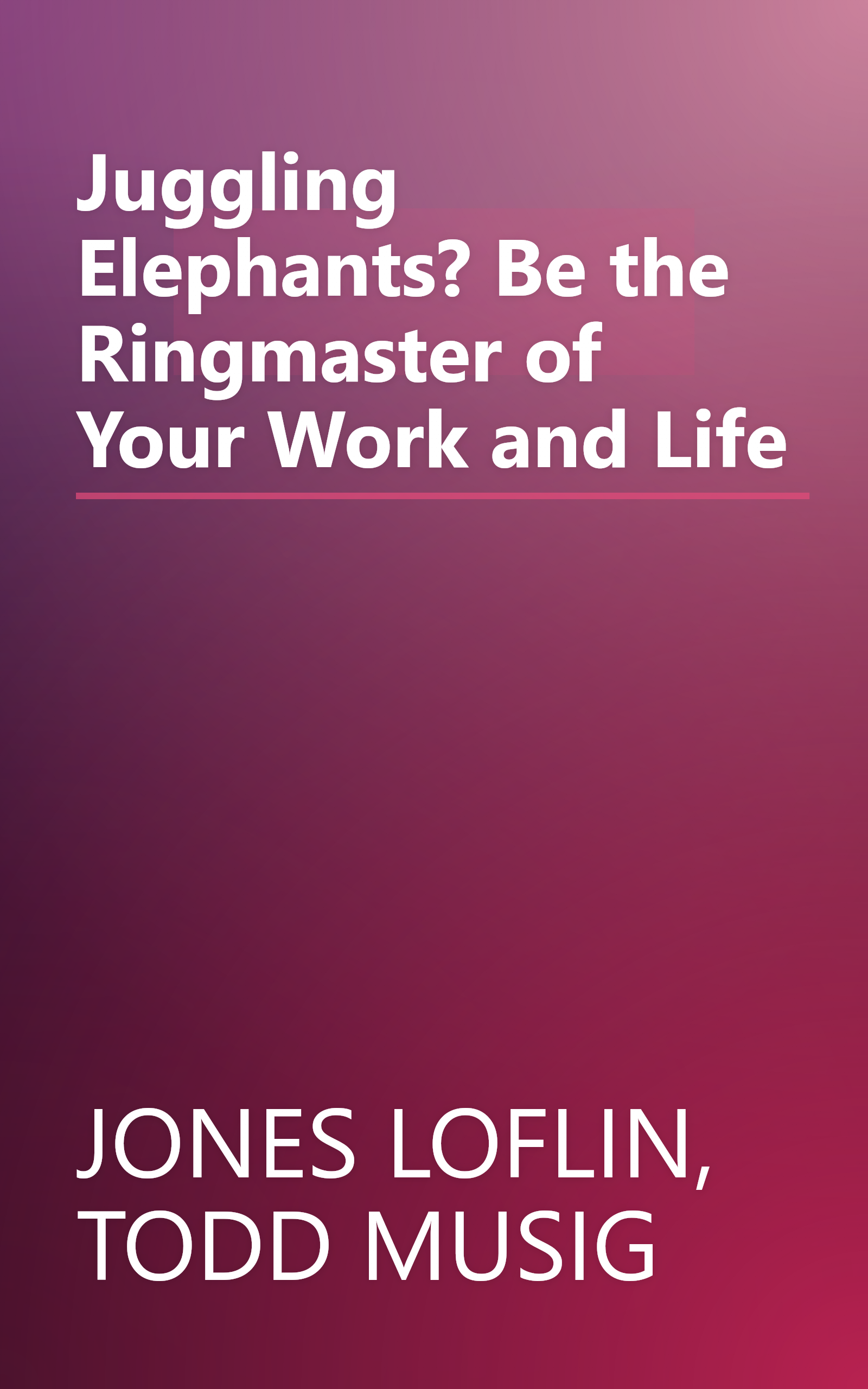 Juggling Elephants? Be the Ringmaster of Your Work and Life book cover