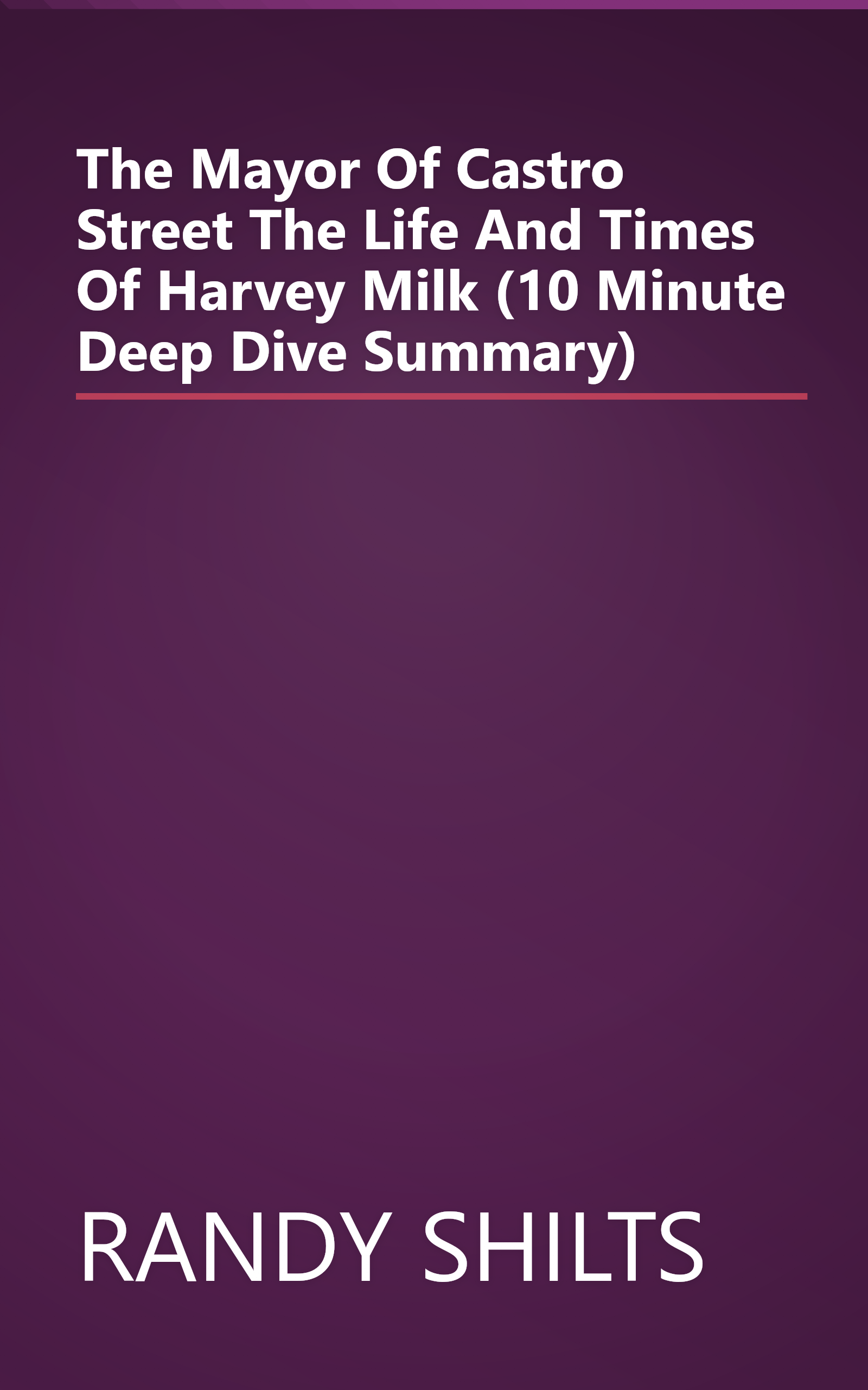 The Mayor Of Castro Street  The Life And Times Of Harvey Milk (10 Minute   Deep Dive Summary) book cover