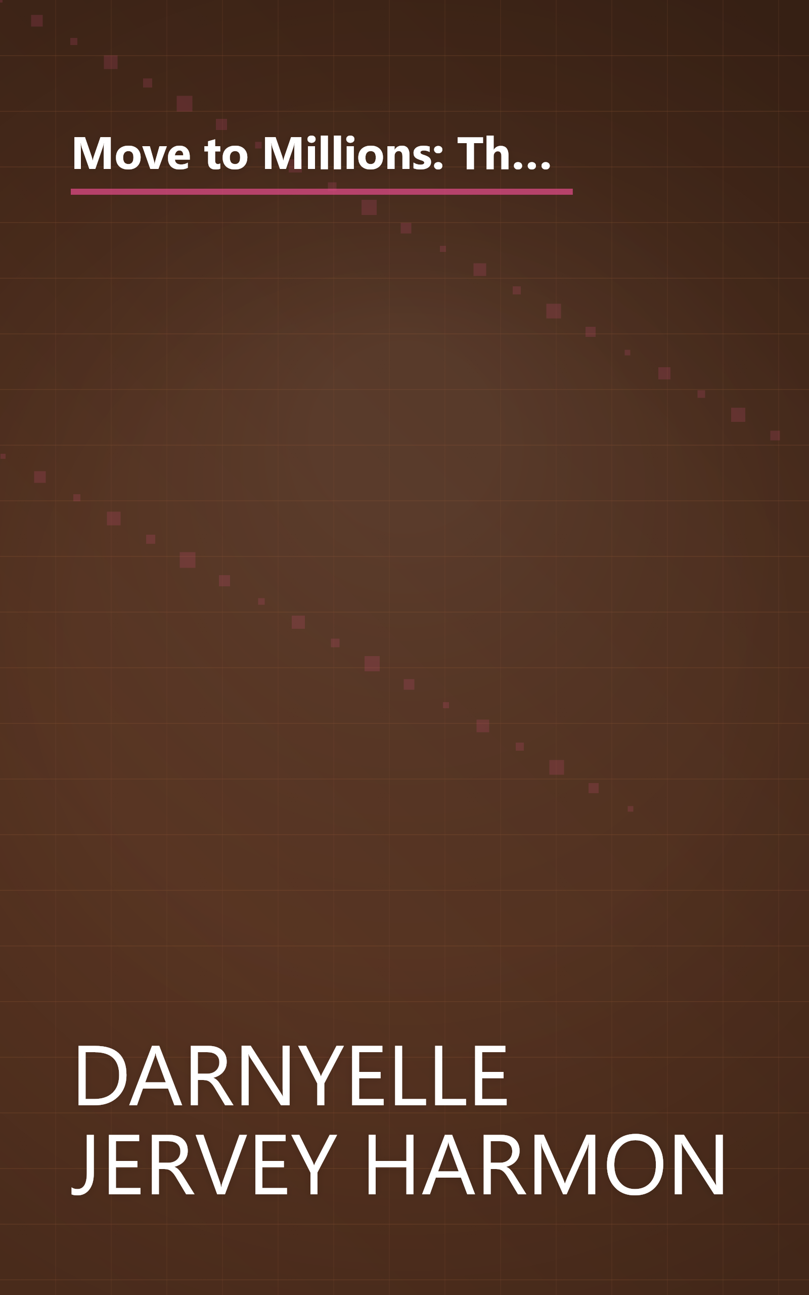 Move to Millions: The Proven Framework to Become a Million Dollar CEO with Grace & Ease Instead of Hustle & Grind book cover