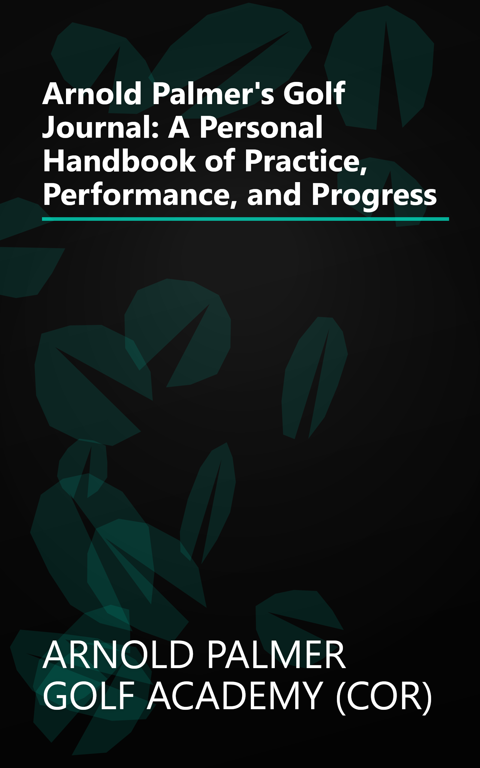 Arnold Palmer's Golf Journal: A Personal Handbook of Practice, Performance, and Progress book cover