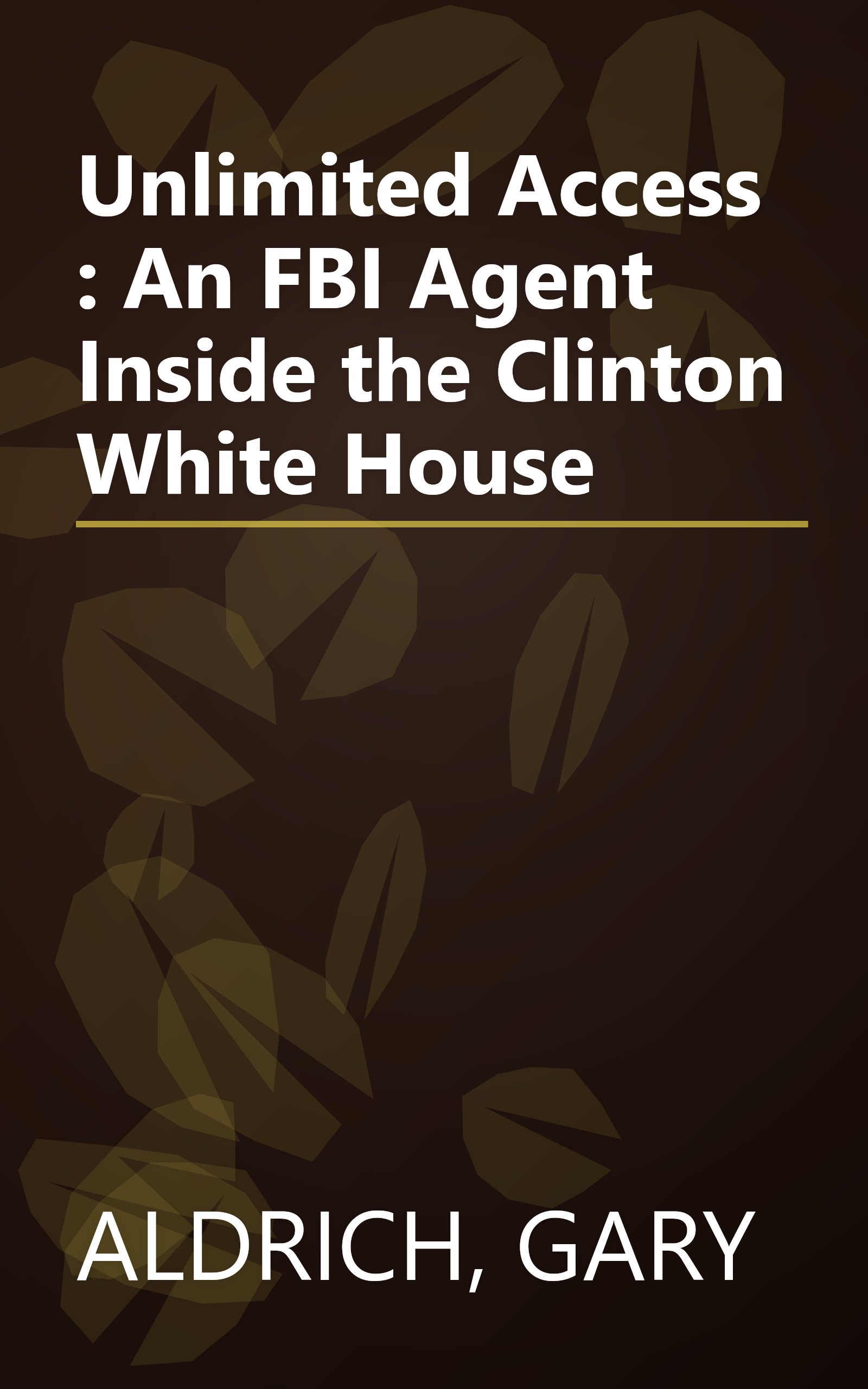 Unlimited Access : An FBI Agent Inside the Clinton White House book cover